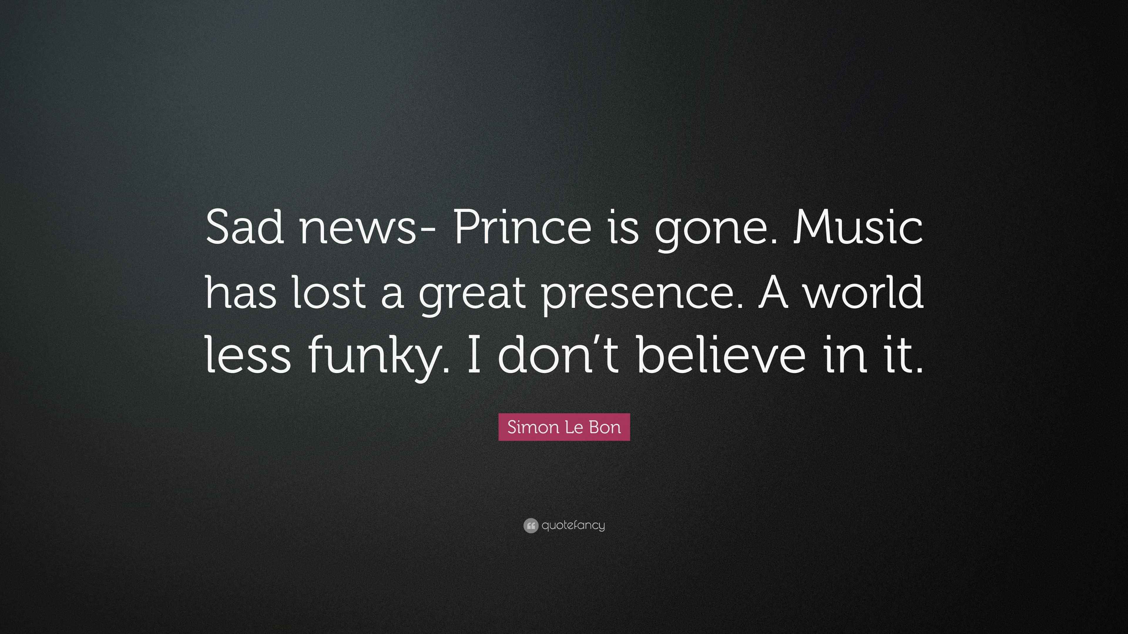 Simon Le Bon Quote: “Sad news- Prince is gone. Music has lost a great ...