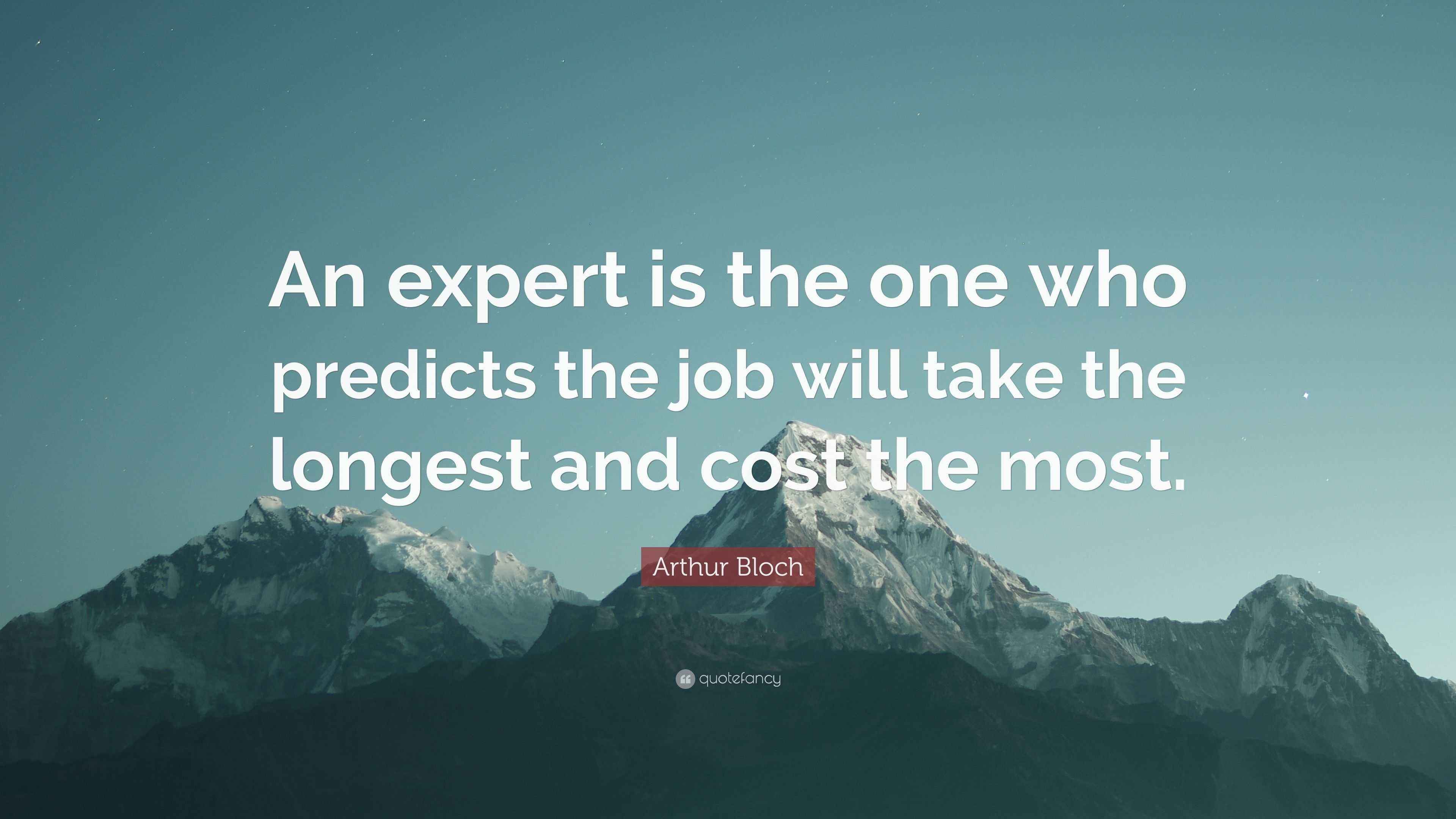 Arthur Bloch Quote: “An expert is the one who predicts the job will ...
