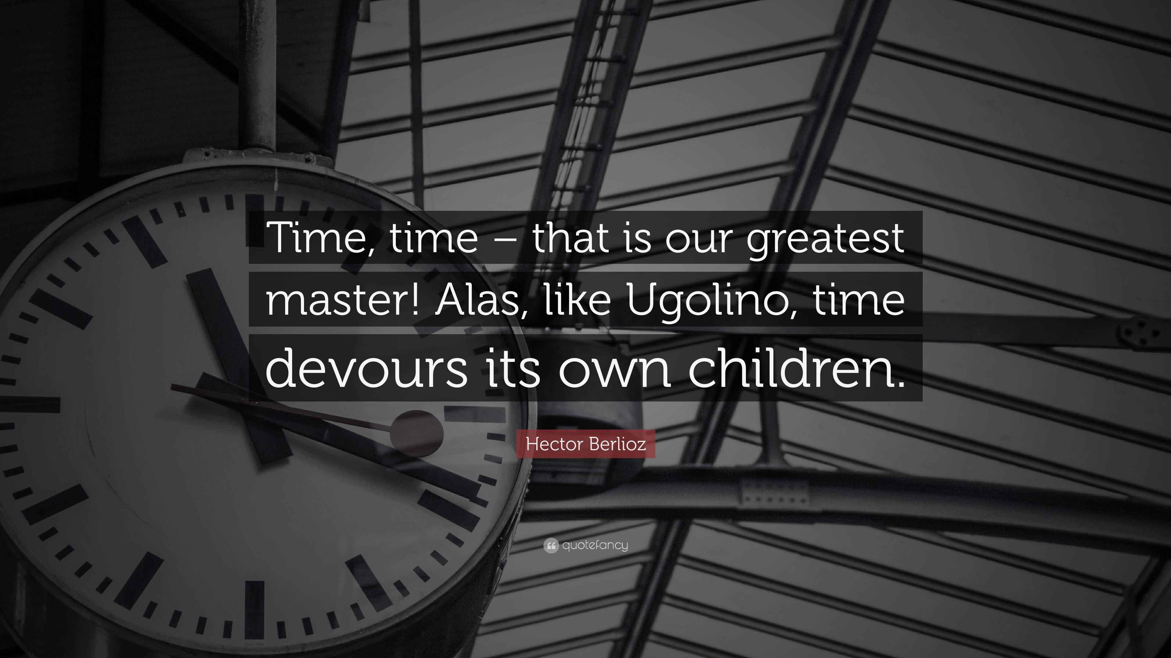 Hector Berlioz Quote: “Time, time – that is our greatest master! Alas ...