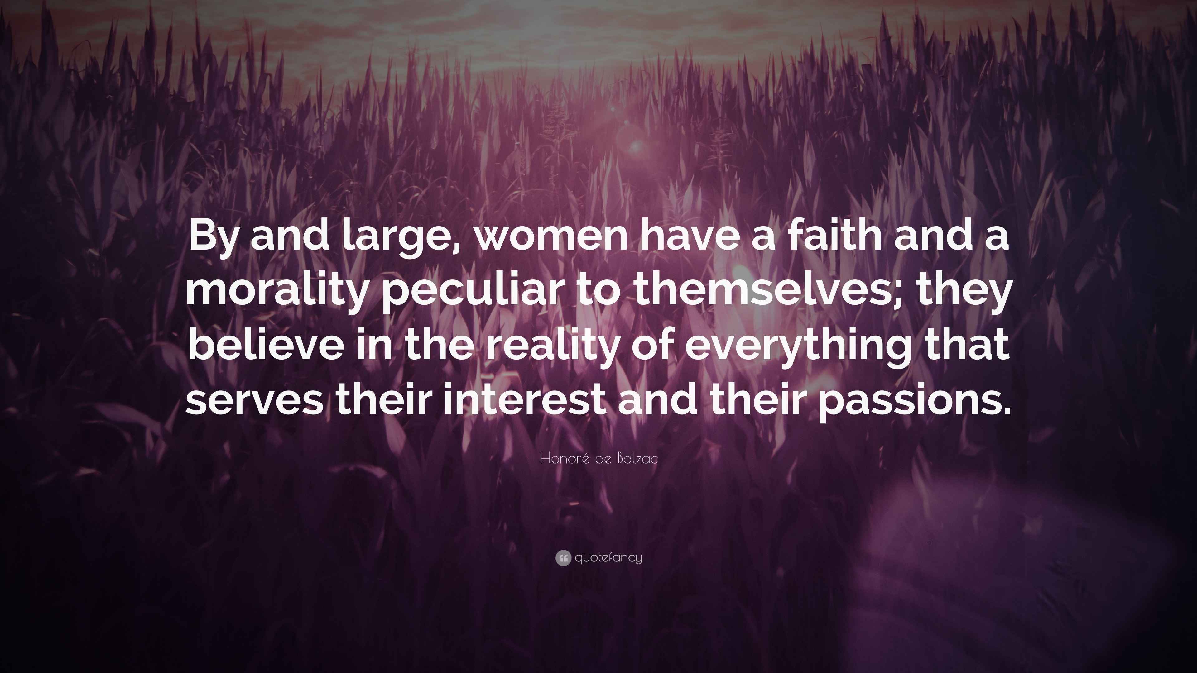 Honoré de Balzac Quote: “By and large, women have a faith and a ...