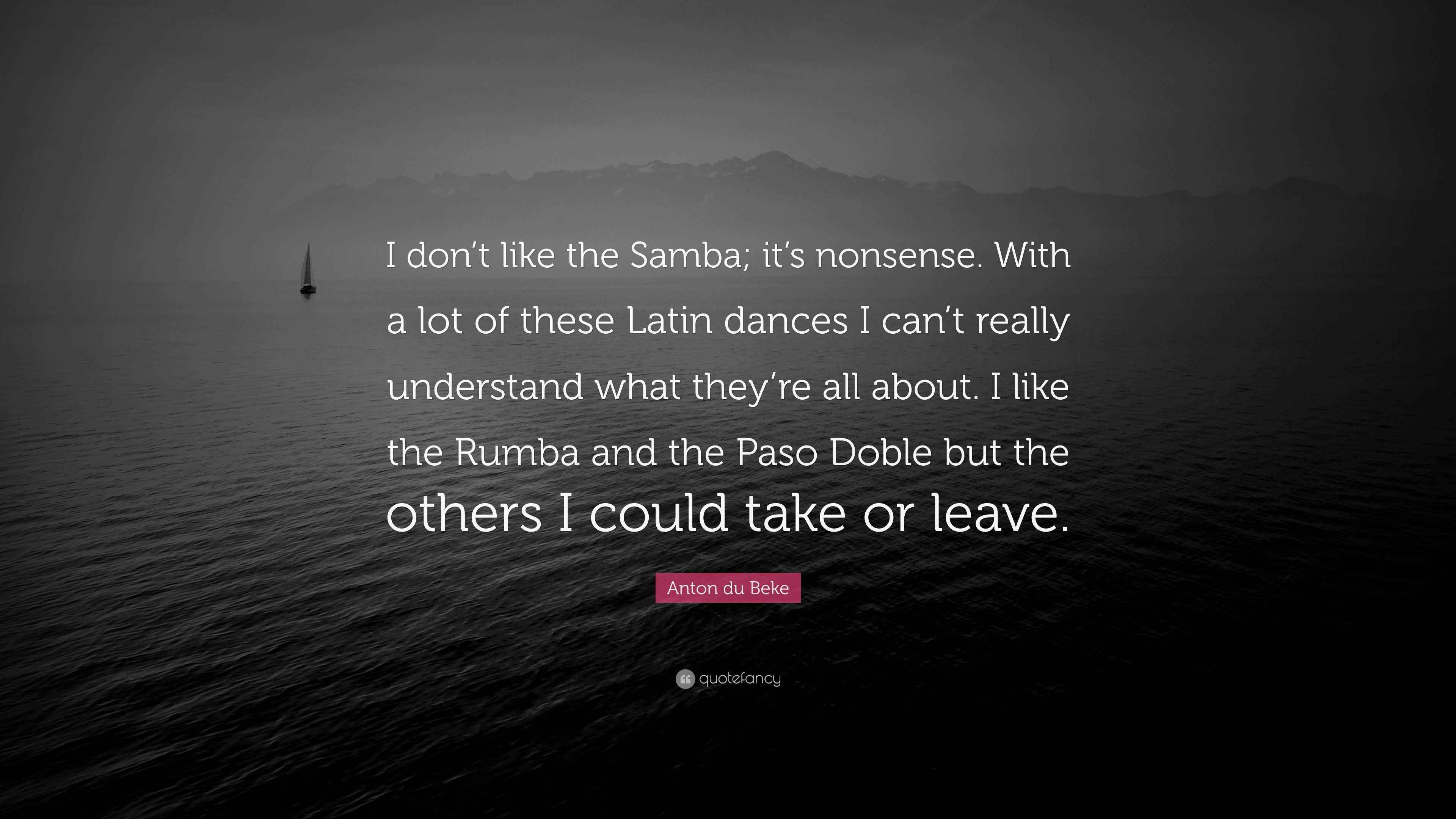 Anton du Beke Quote: “I don’t like the Samba; it’s nonsense. With a lot ...
