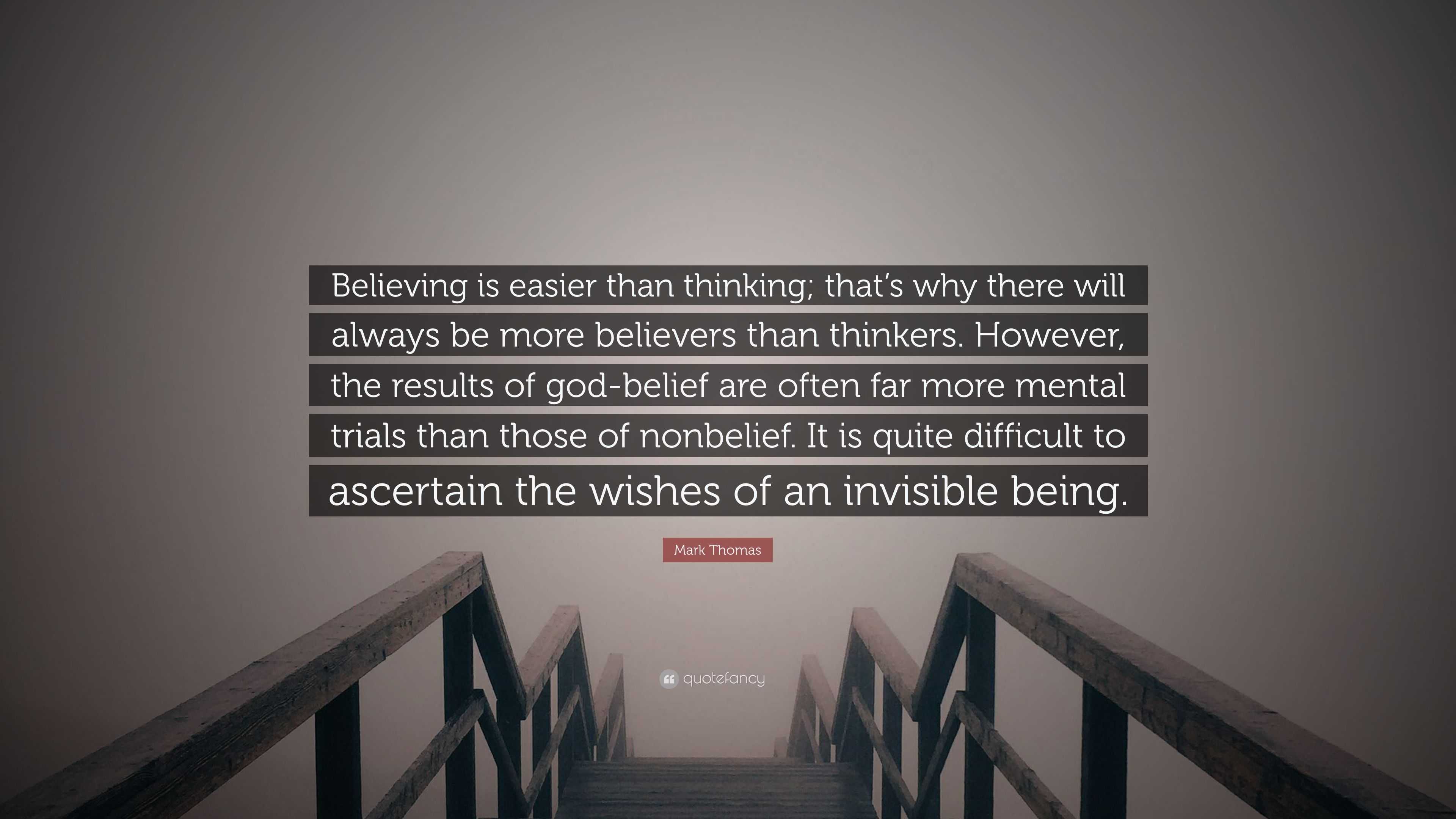 Mark Thomas Quote: “Believing is easier than thinking; that’s why there ...