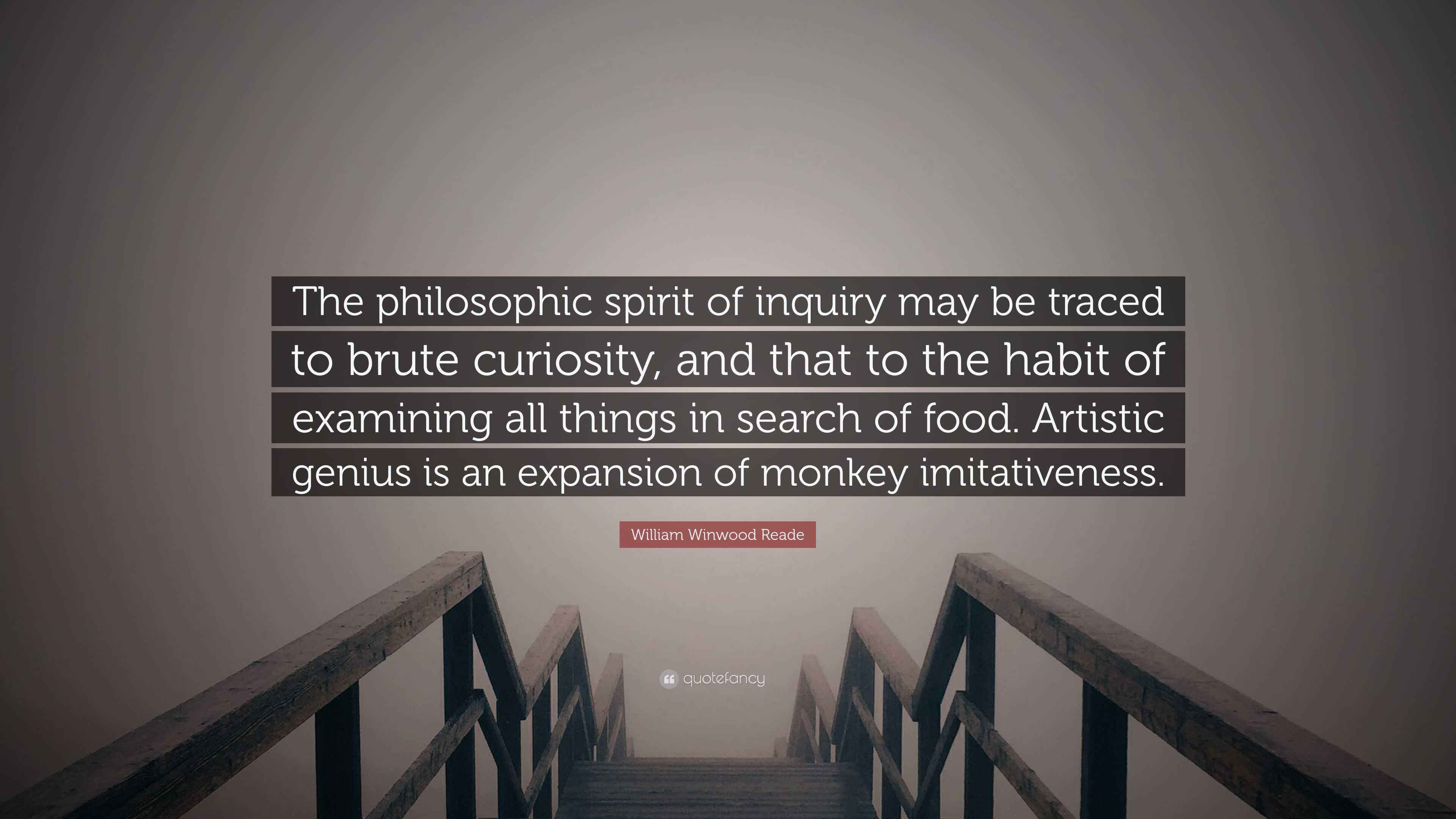 William Winwood Reade Quote: “The philosophic spirit of inquiry may be ...