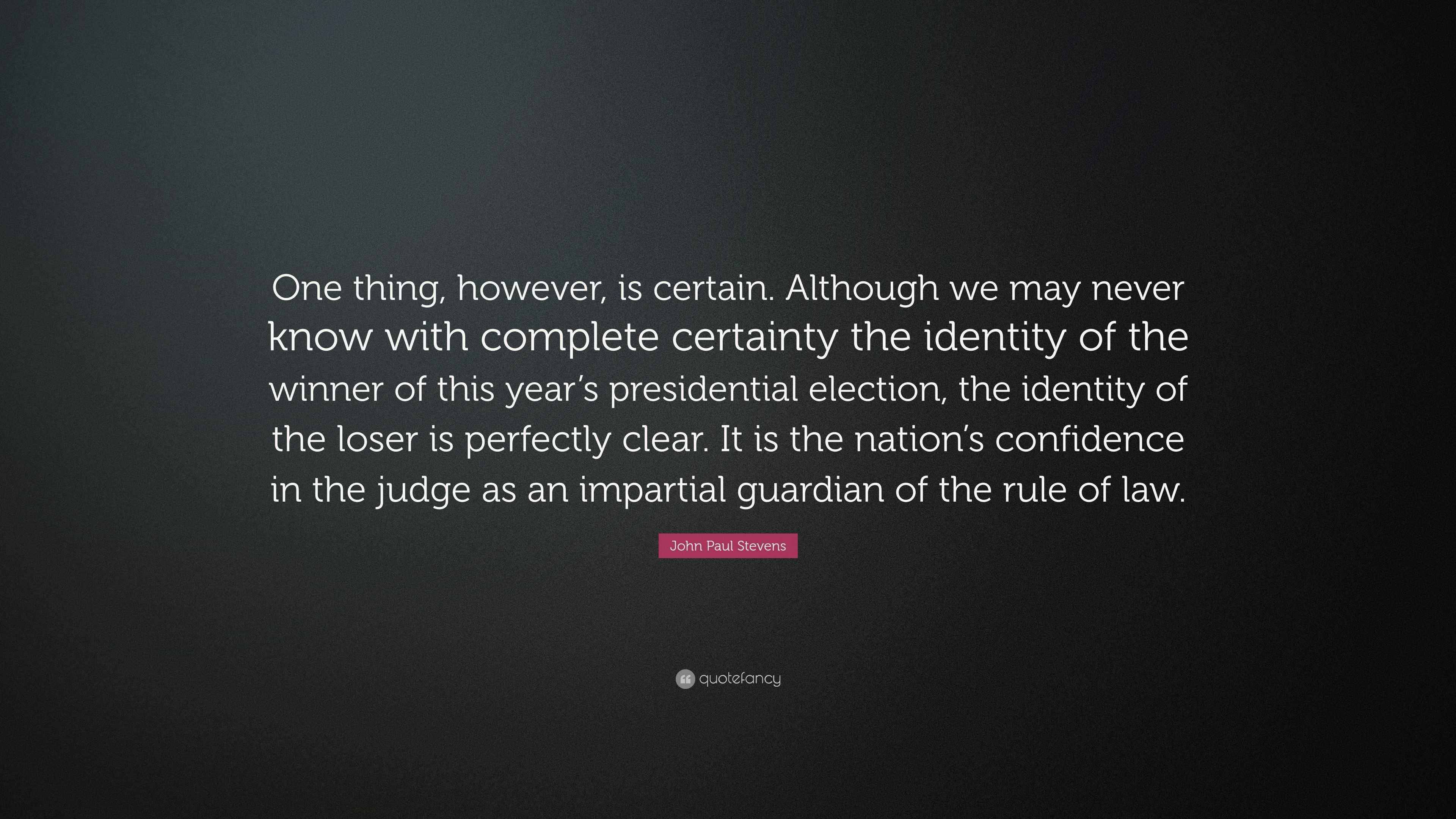 John Paul Stevens Quote: “One thing, however, is certain. Although we ...