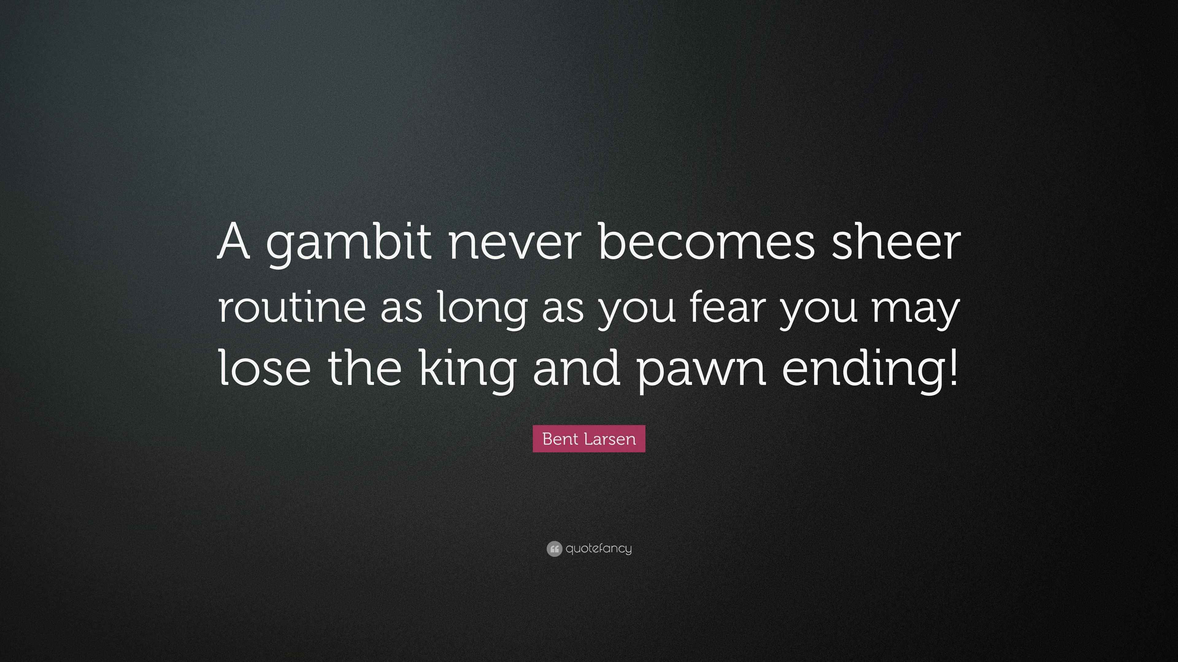 Bent Larsen Quote: “A gambit never becomes sheer routine as long as you ...