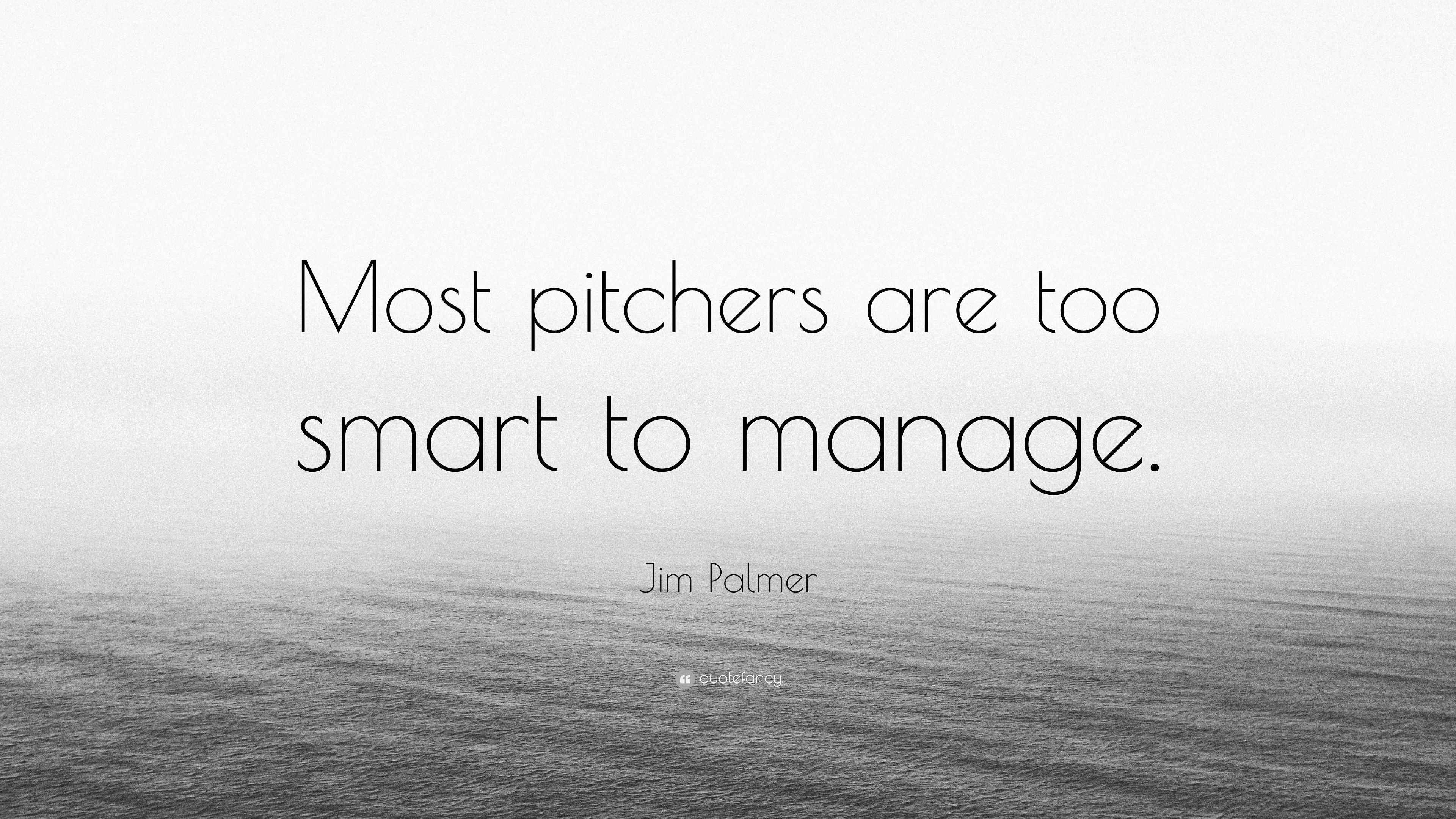 Jim Palmer Quote: “Most pitchers are too smart to manage.”