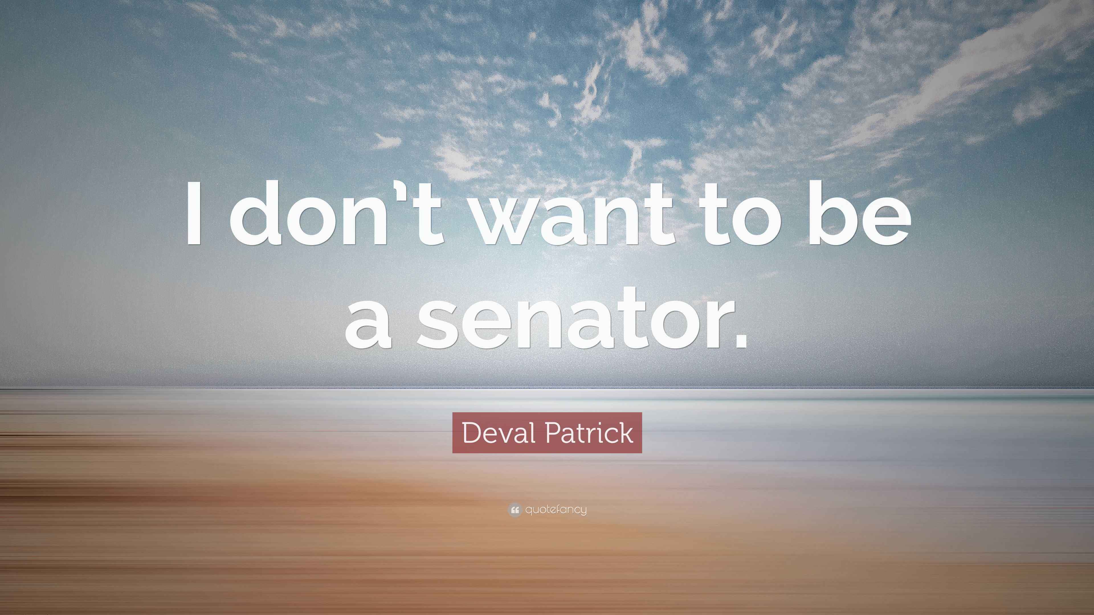 Deval Patrick Quote: “I don’t want to be a senator.”