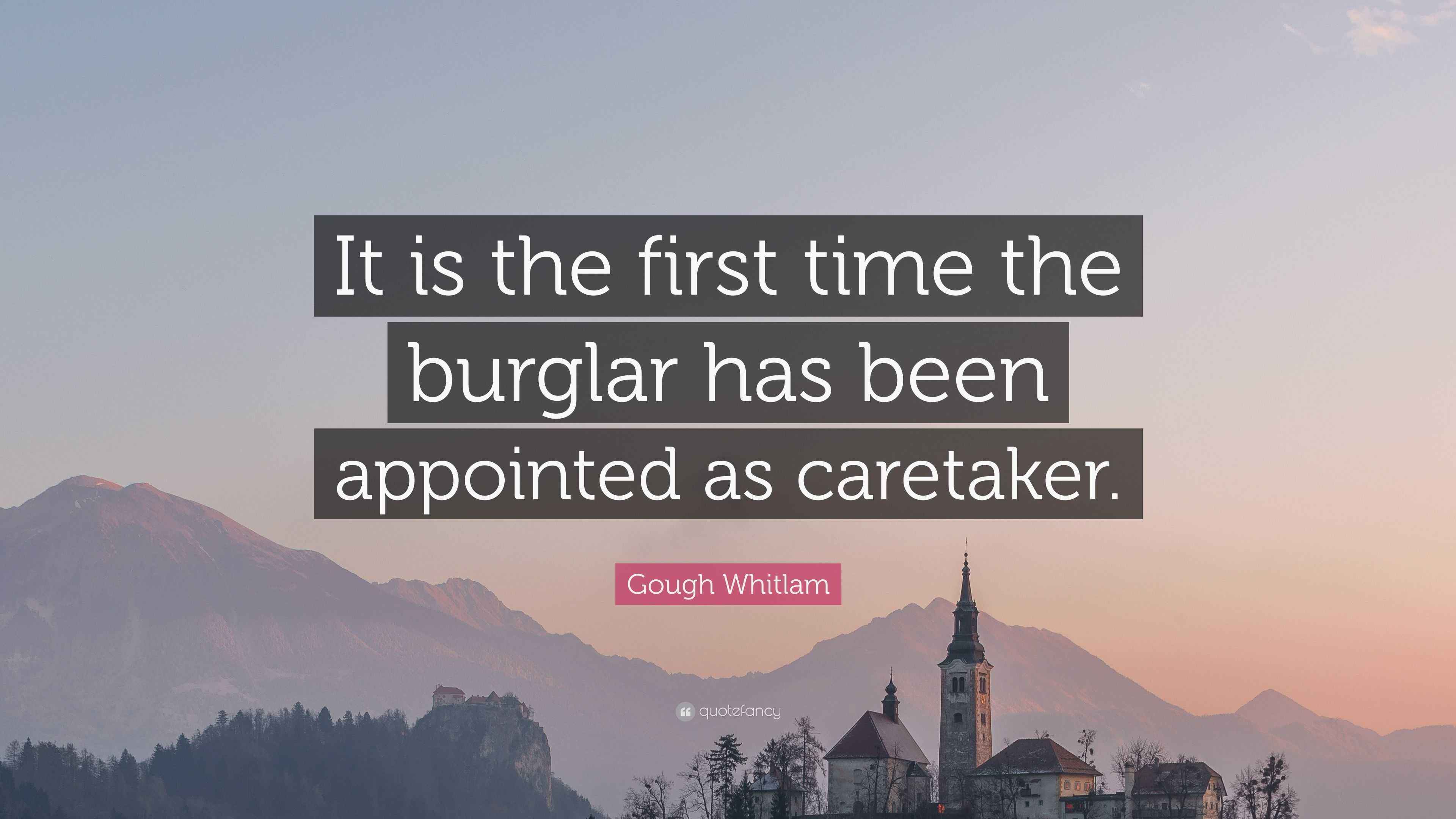 Gough Whitlam Quote: “It is the first time the burglar has been ...