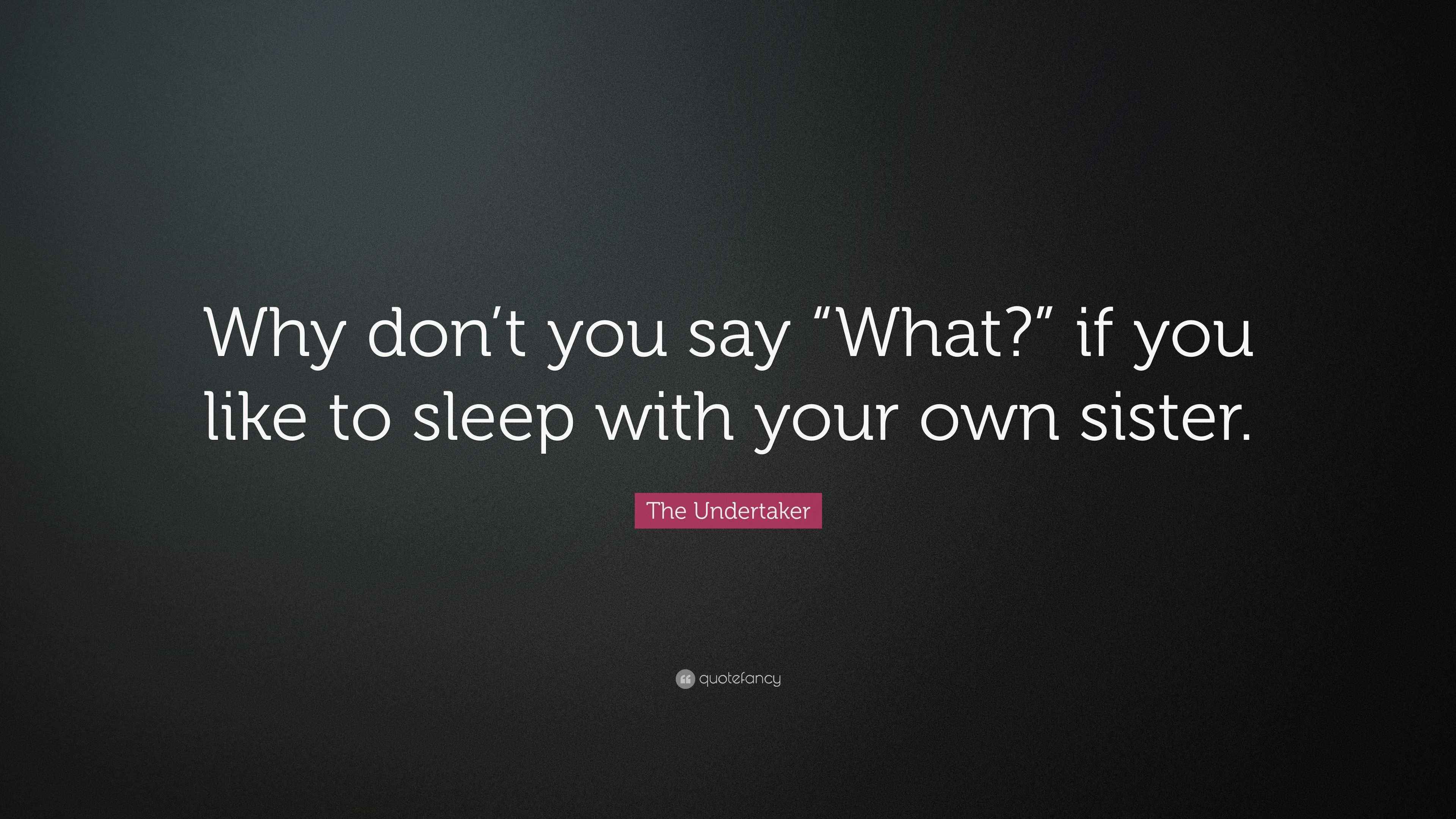 The Undertaker Quote: “Why don’t you say “What?” if you like to sleep ...