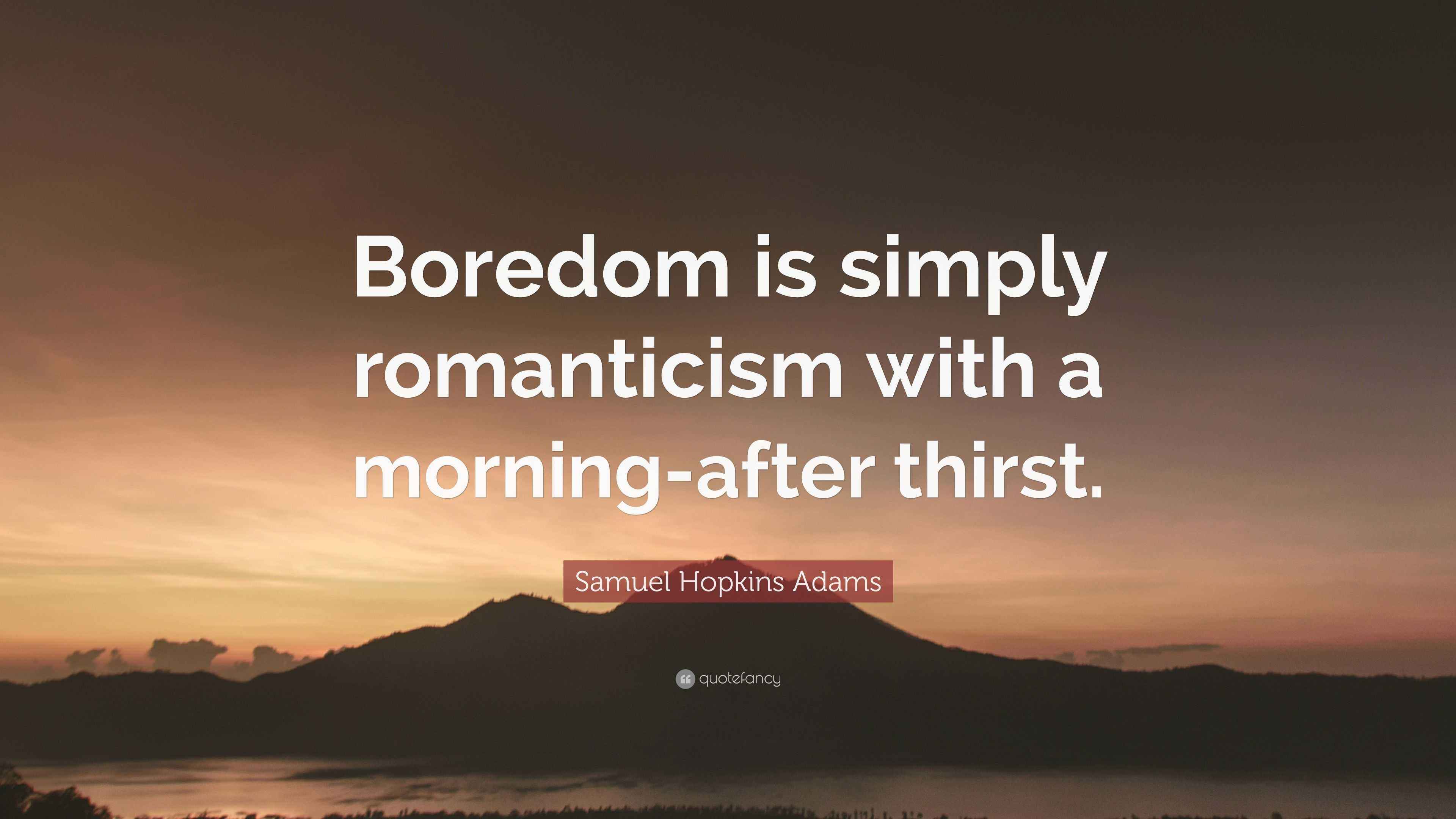 Samuel Hopkins Adams Quote: “Boredom is simply romanticism with a ...