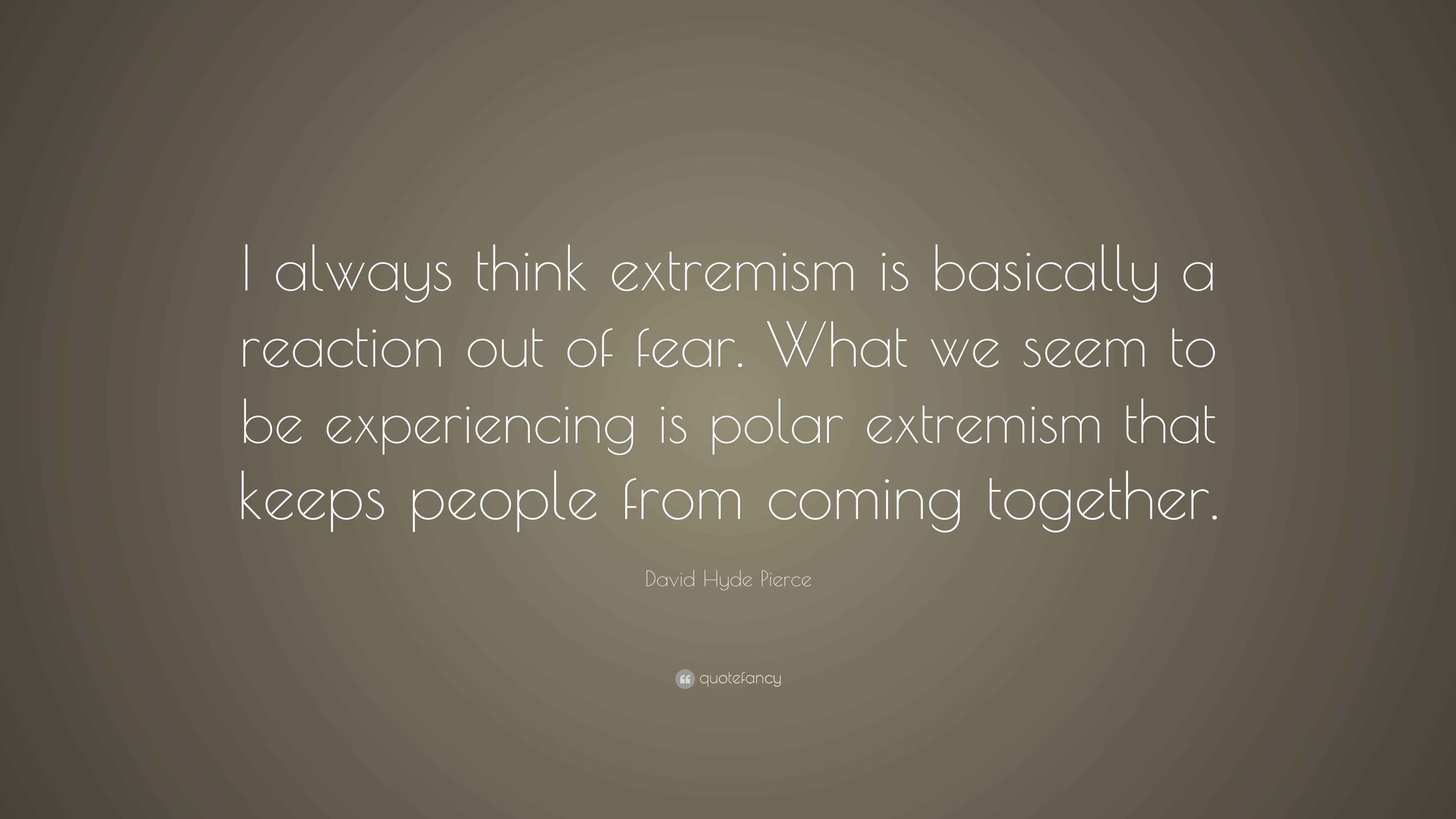 David Hyde Pierce Quote: “I always think extremism is basically a ...