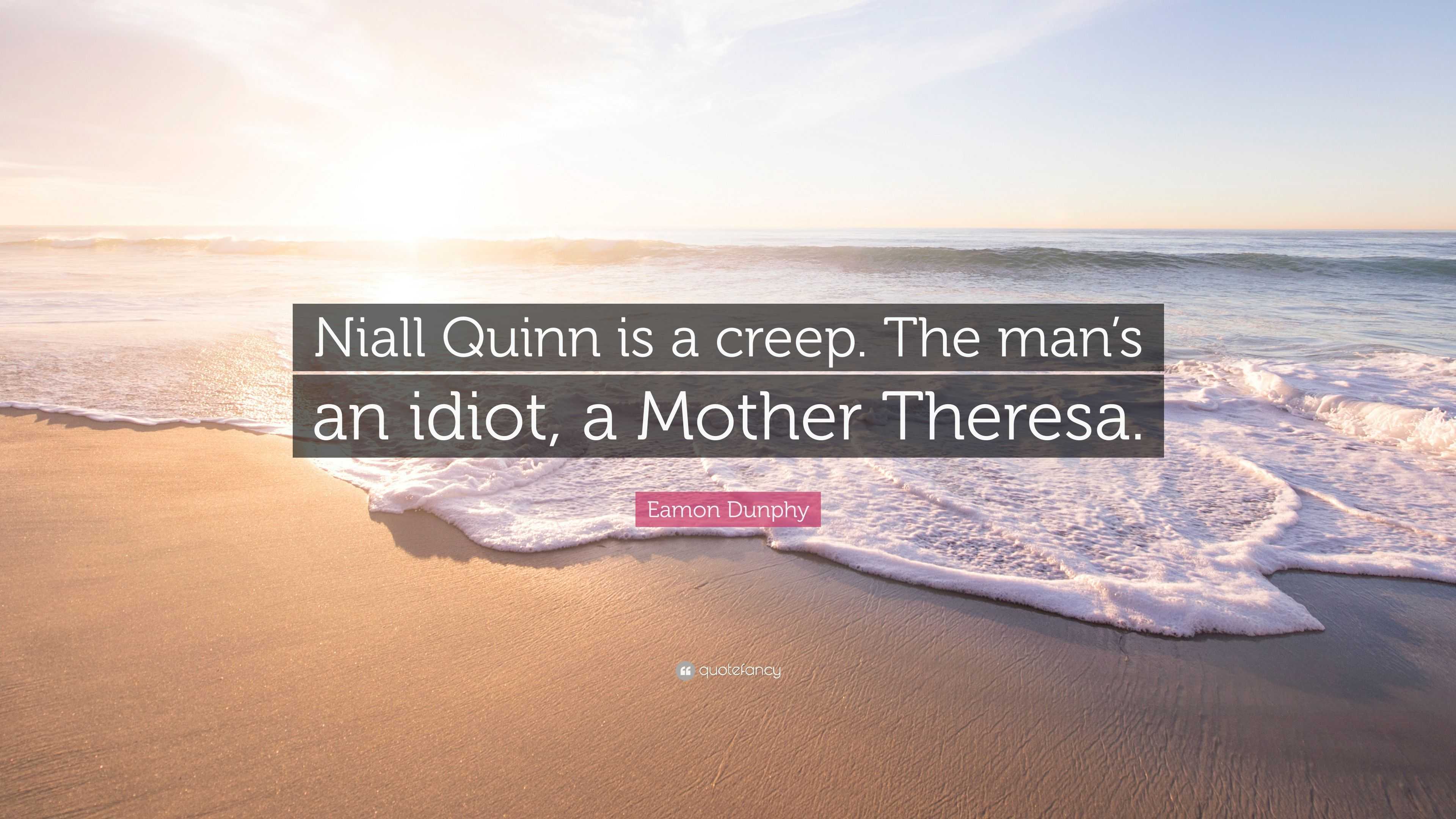 Eamon Dunphy Quote: “Niall Quinn is a creep. The man’s an idiot, a ...