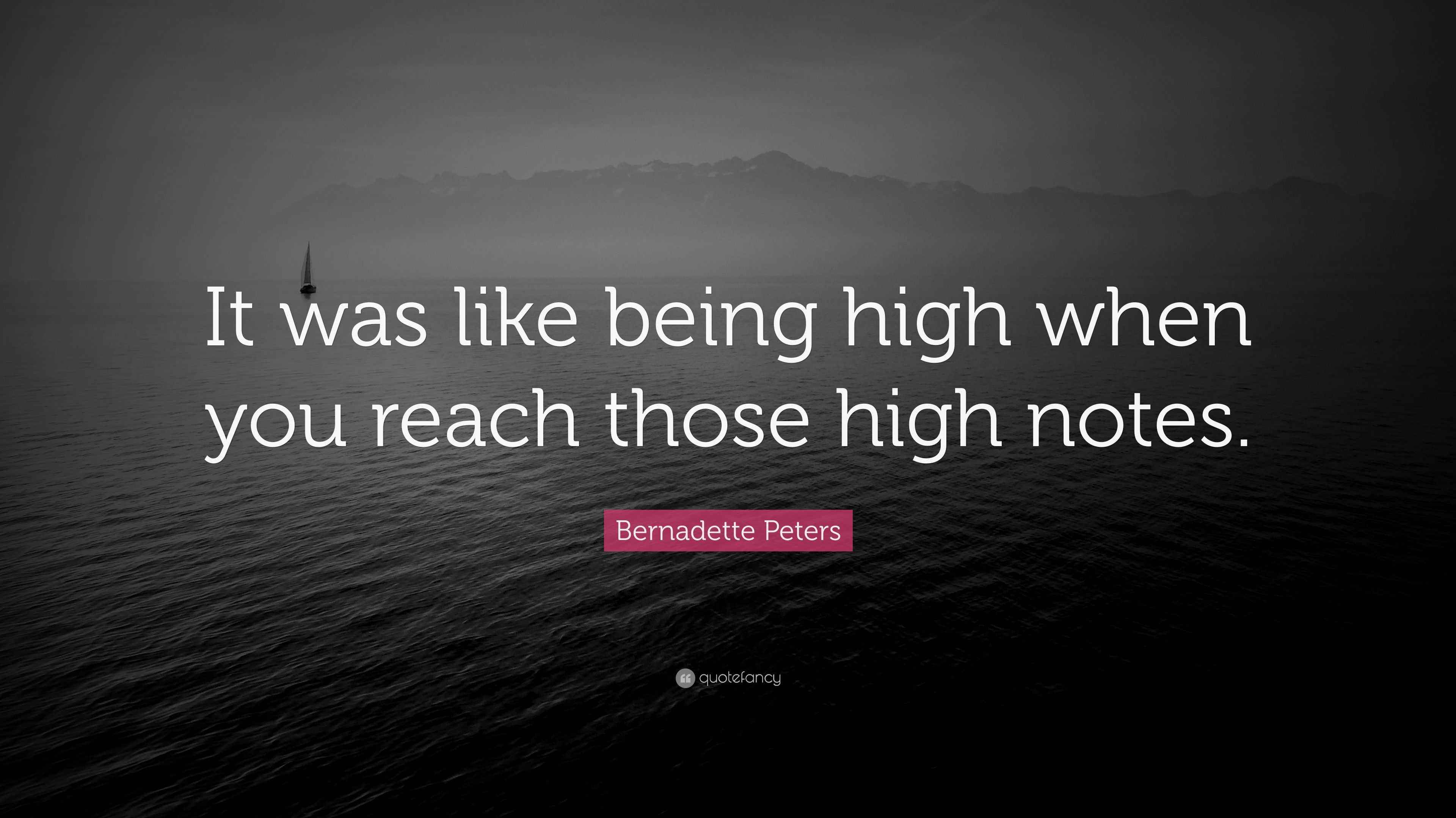 Bernadette Peters Quote: “It was like being high when you reach those ...