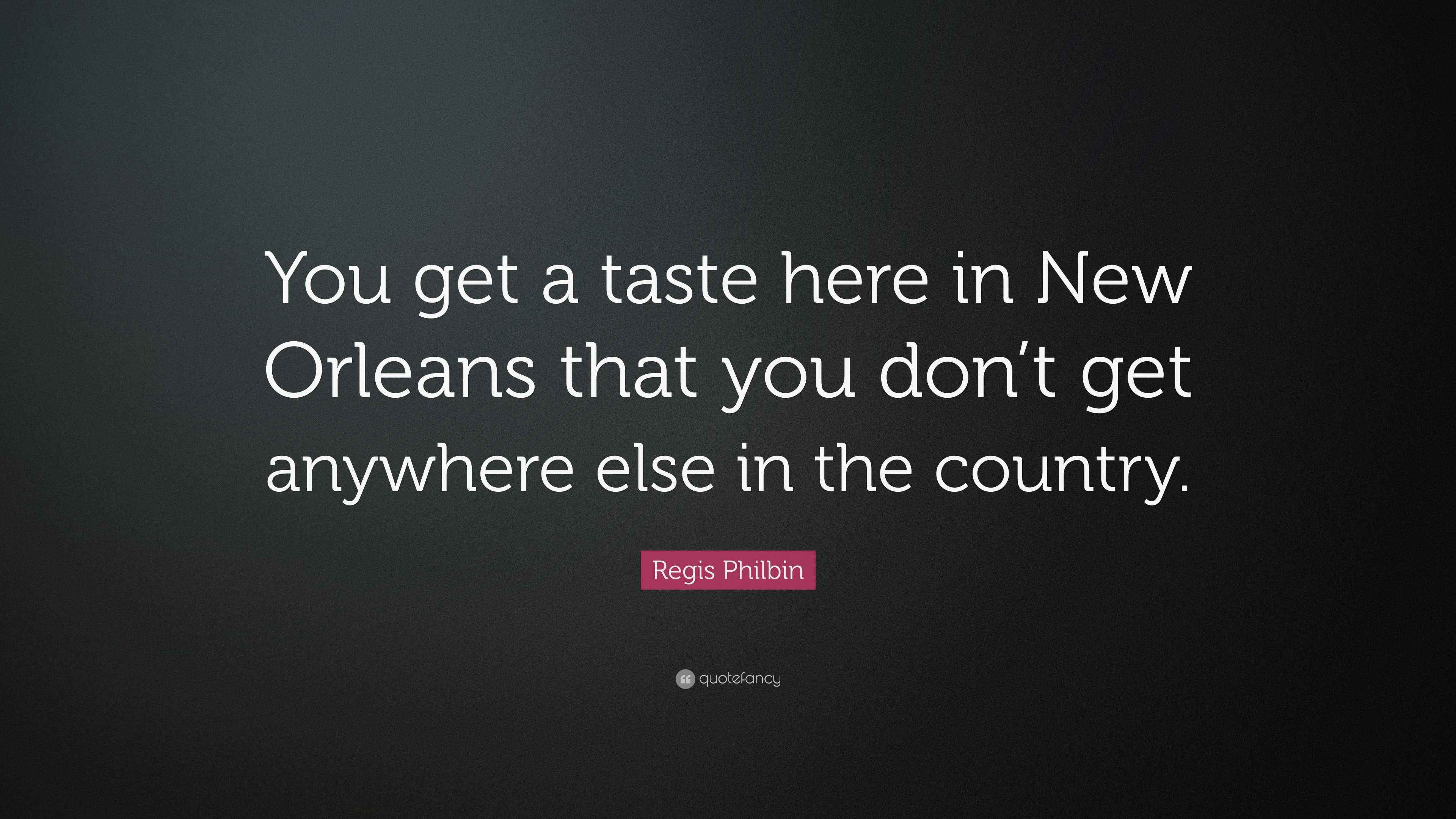 Regis Philbin Quote: “You get a taste here in New Orleans that you don ...