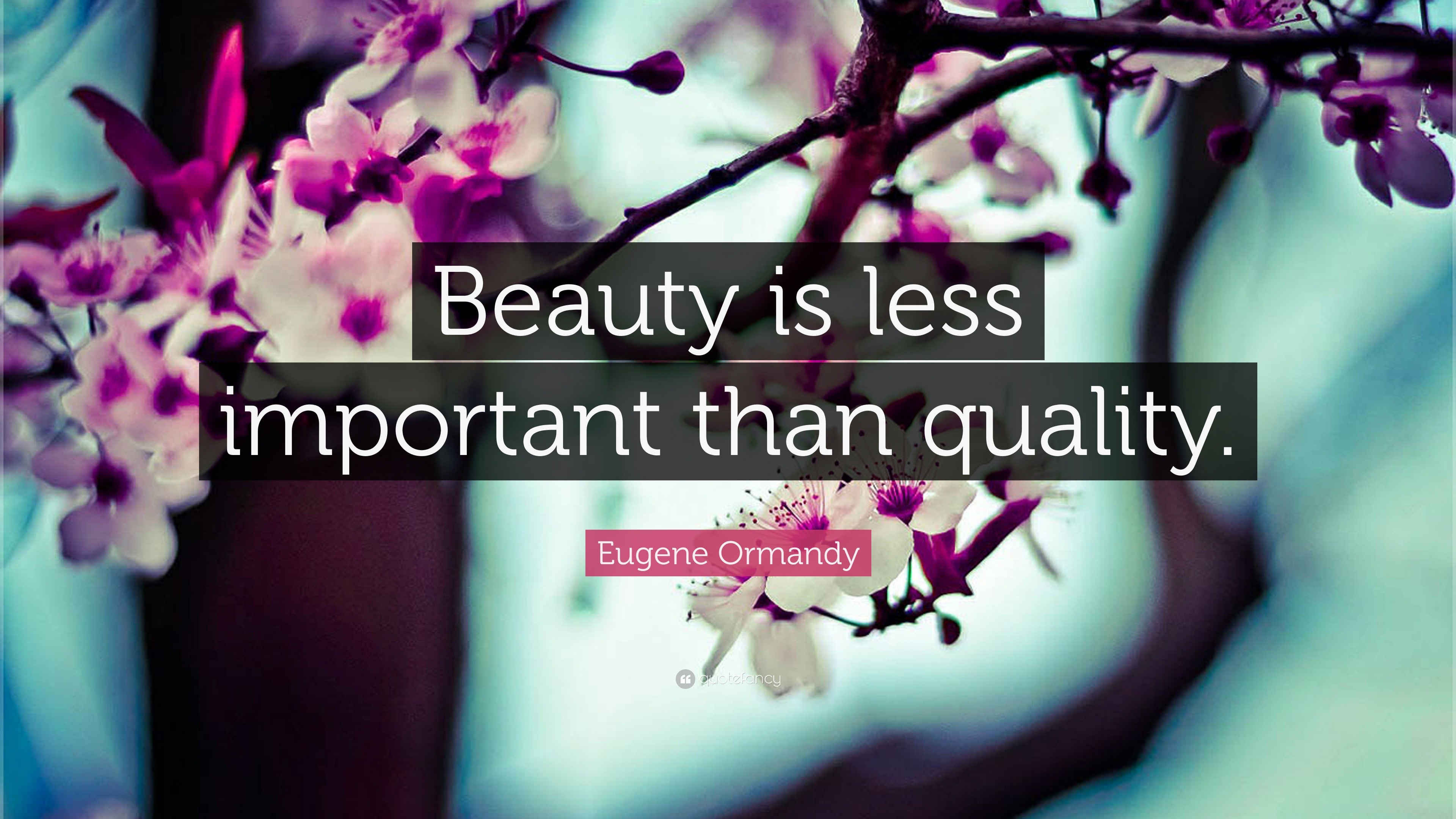 Eugene Ormandy Quote: “Beauty is less important than quality.”