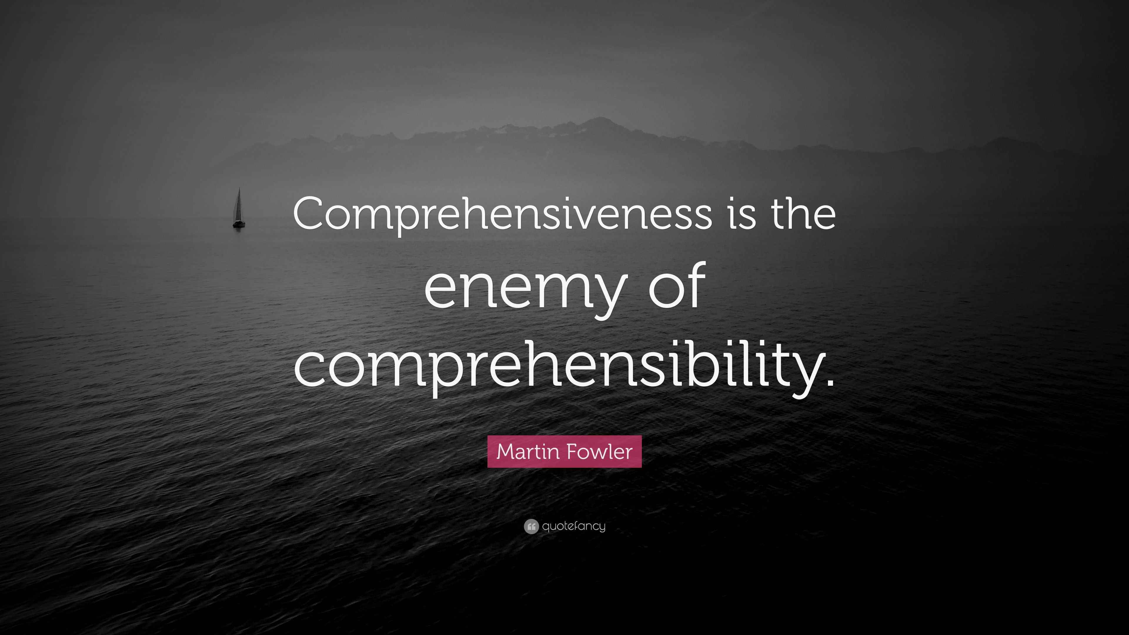 Martin Fowler Quote: “Comprehensiveness is the enemy of comprehensibility.”