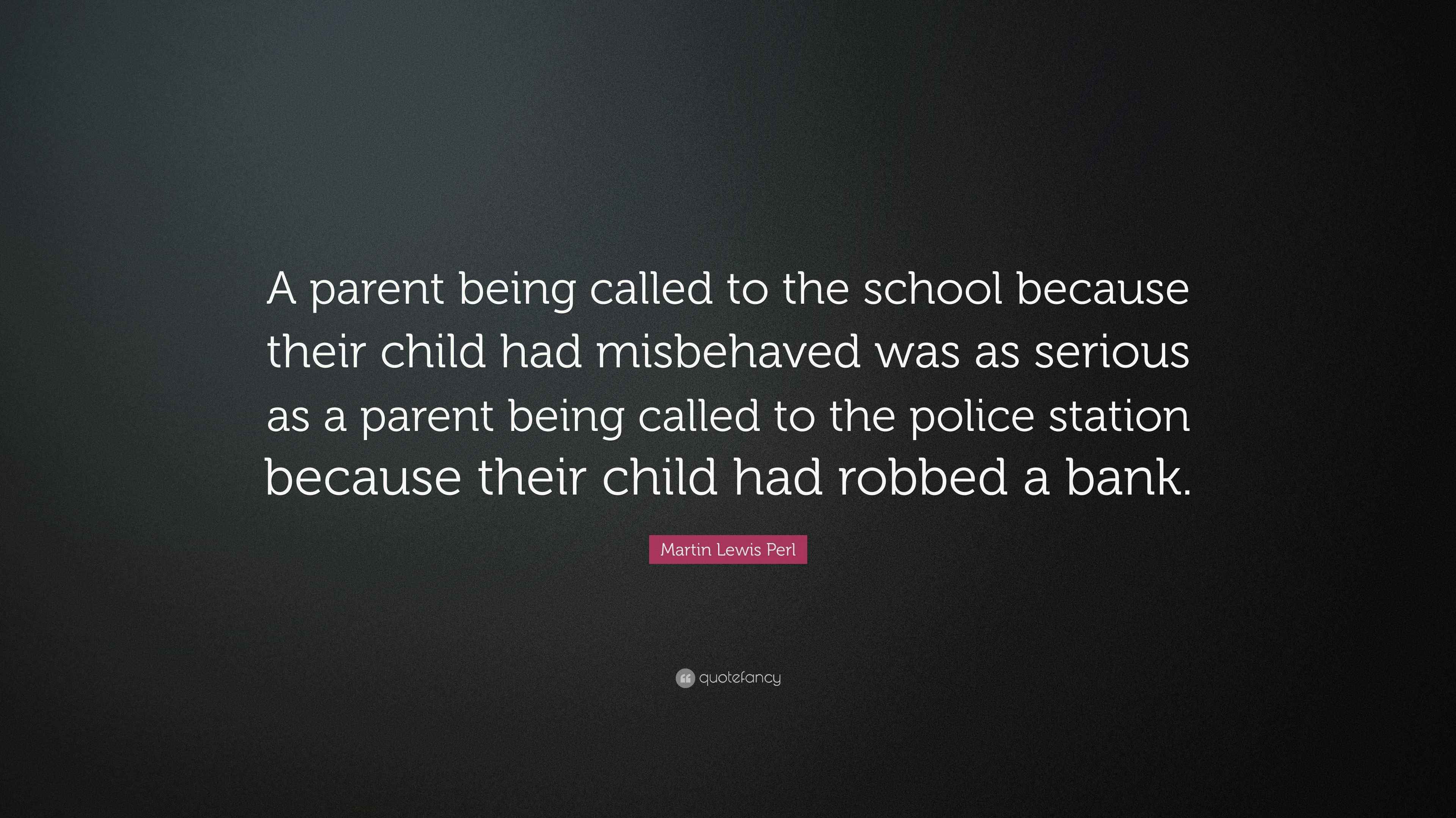 Martin Lewis Perl Quote: “A parent being called to the school because ...