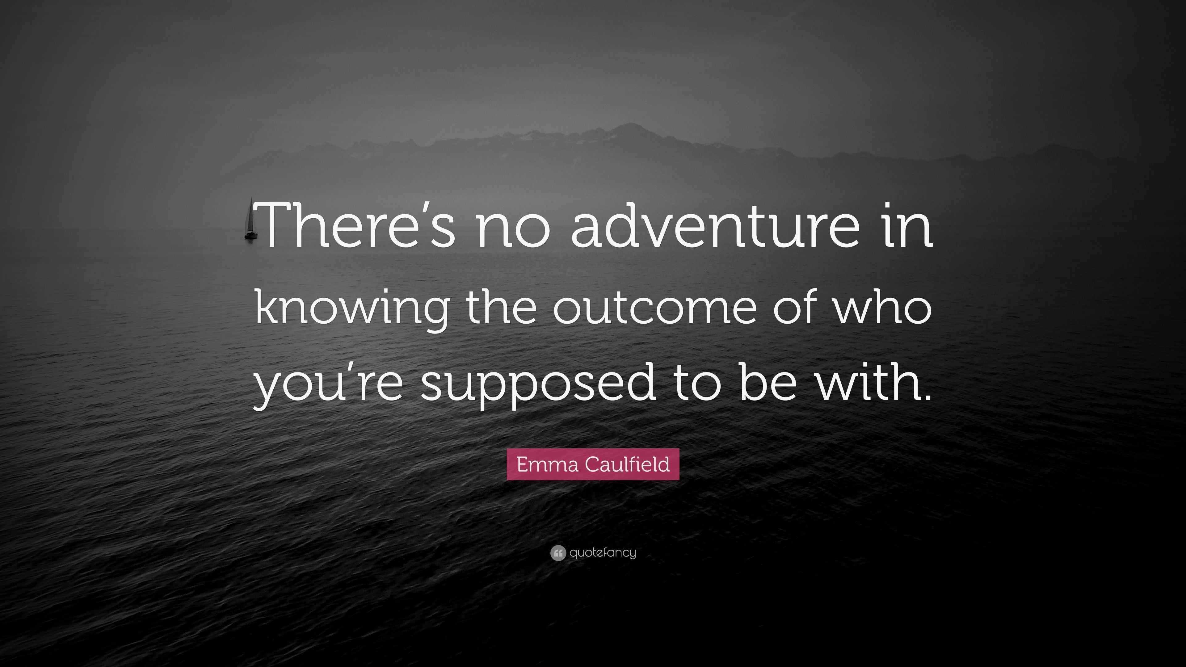 Emma Caulfield Quote: “There’s no adventure in knowing the outcome of ...