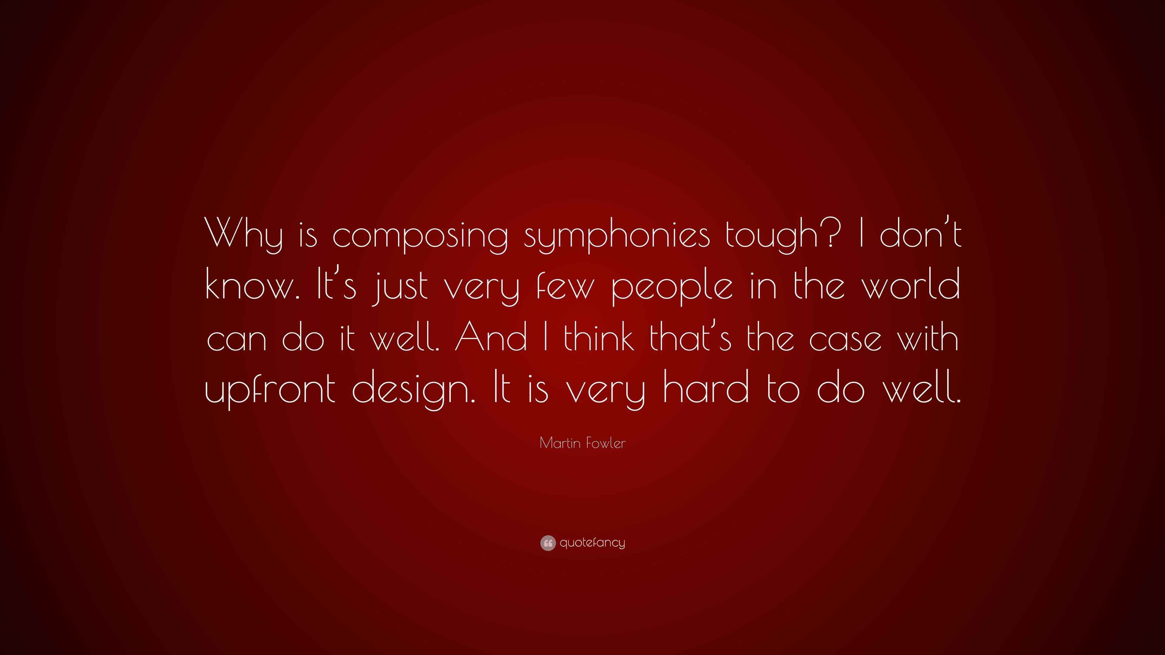 Martin Fowler Quote: “Why is composing symphonies tough? I don’t know ...