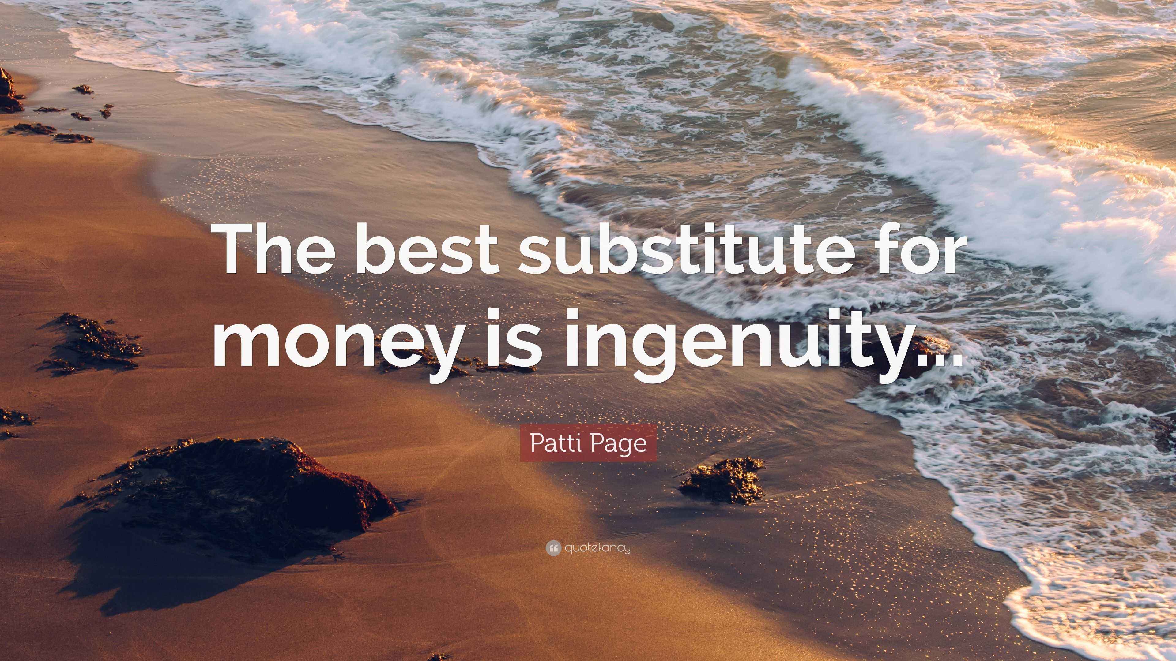 Patti Page Quote: “The best substitute for money is ingenuity...”