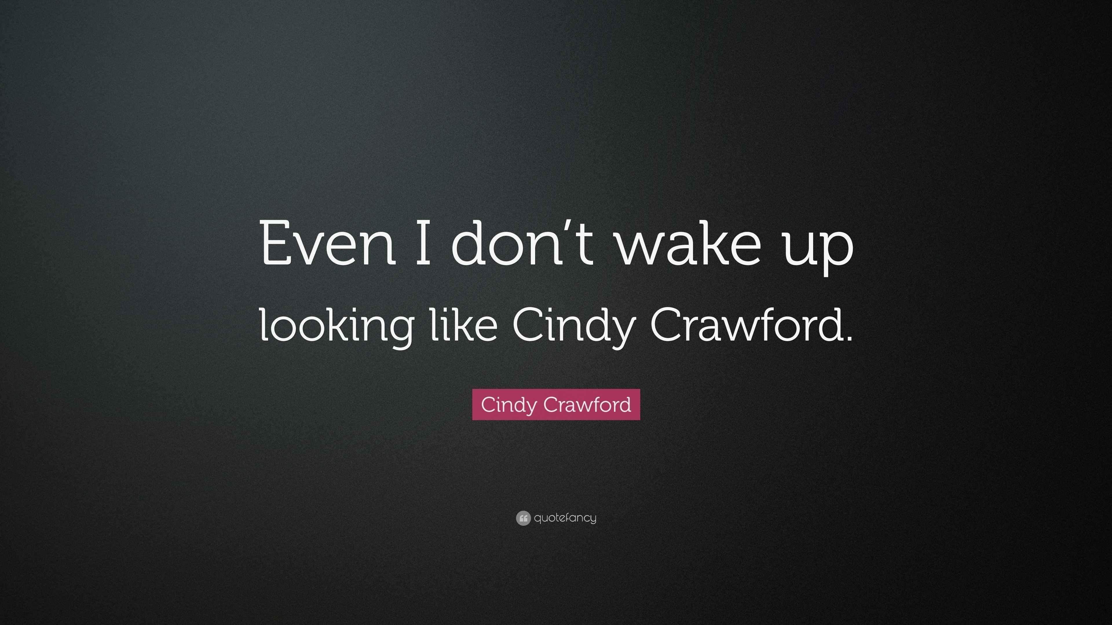 Cindy Crawford Quote: “Even I don’t wake up looking like Cindy Crawford.”