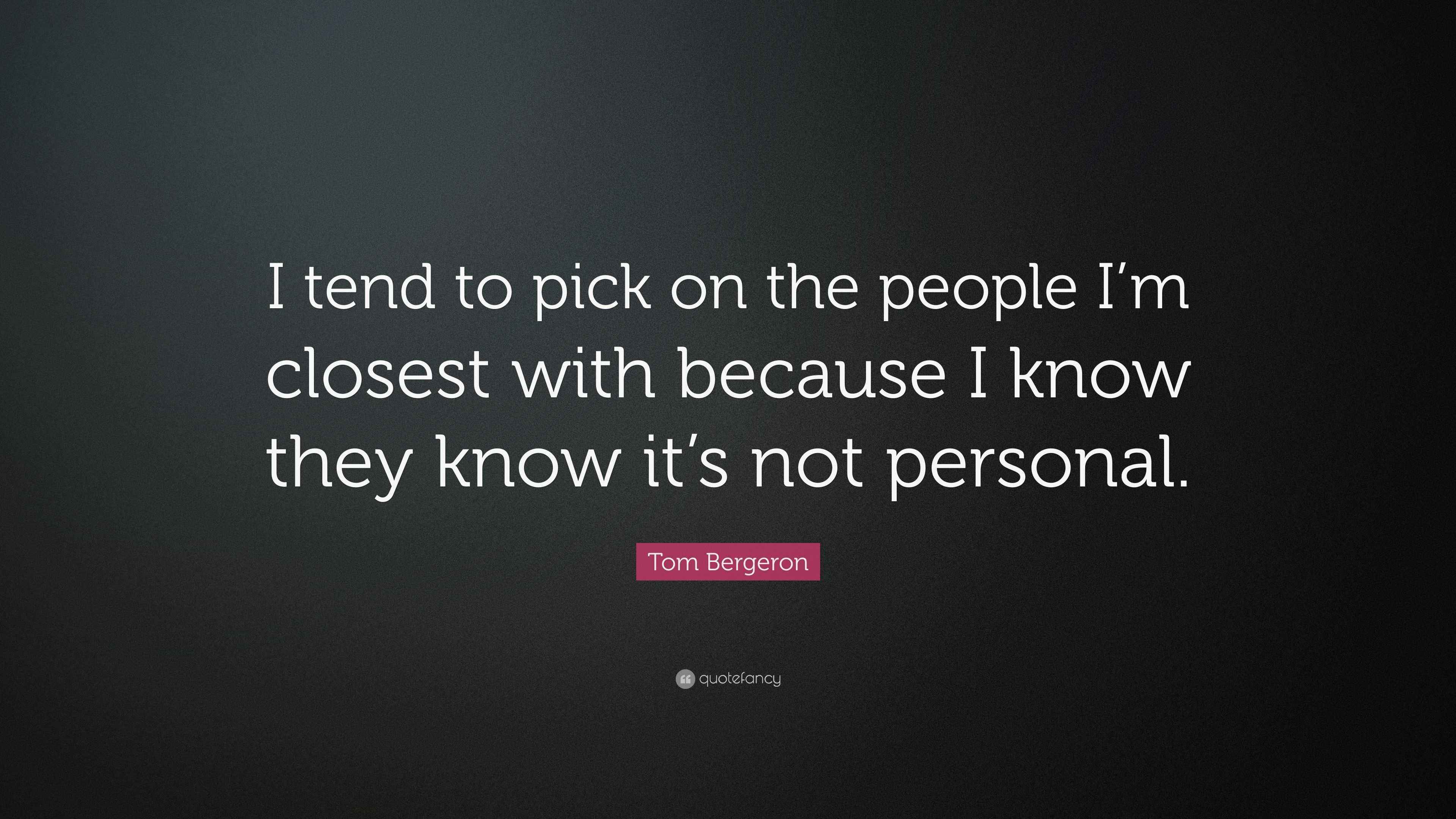Tom Bergeron Quote: “I tend to pick on the people I’m closest with ...