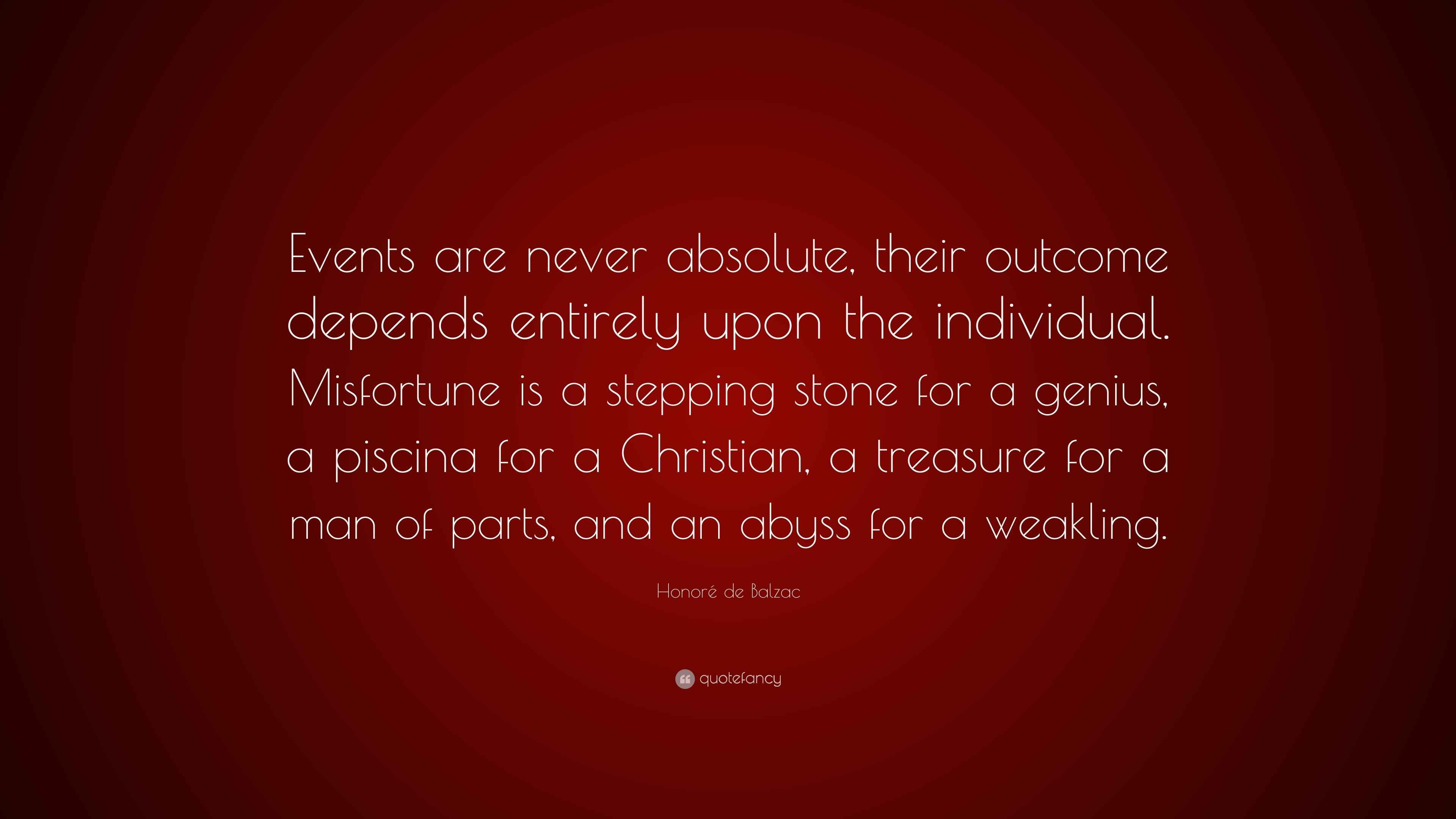 Honoré de Balzac Quote: “Events are never absolute, their outcome ...