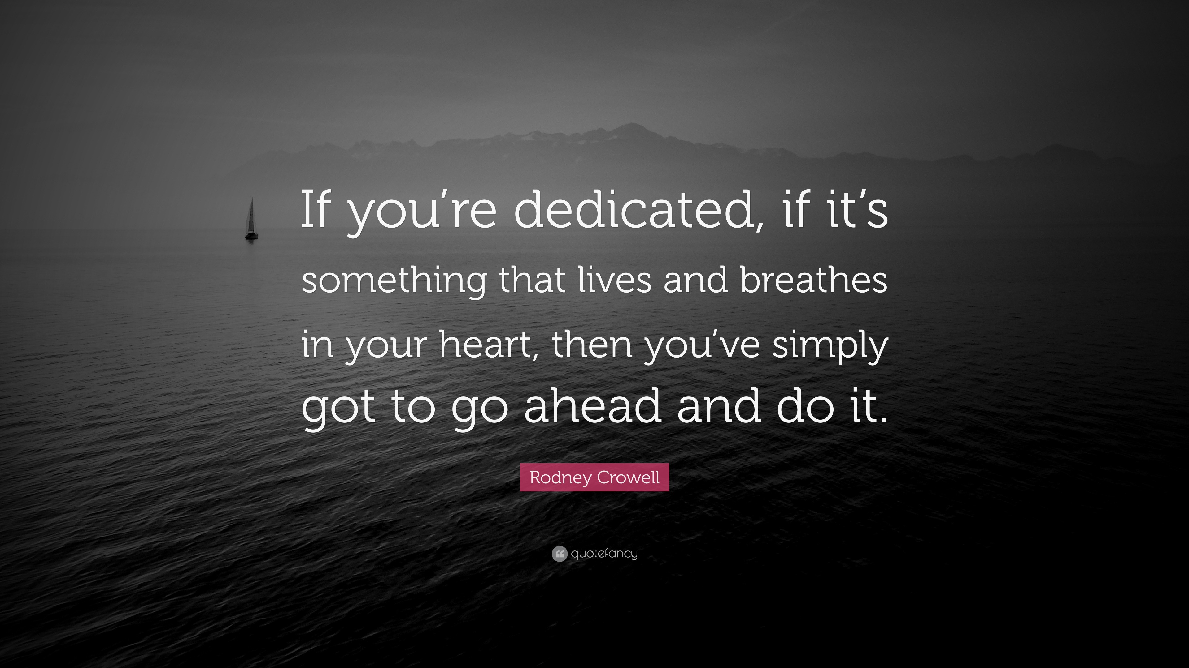 Rodney Crowell Quote: “If you’re dedicated, if it’s something that ...