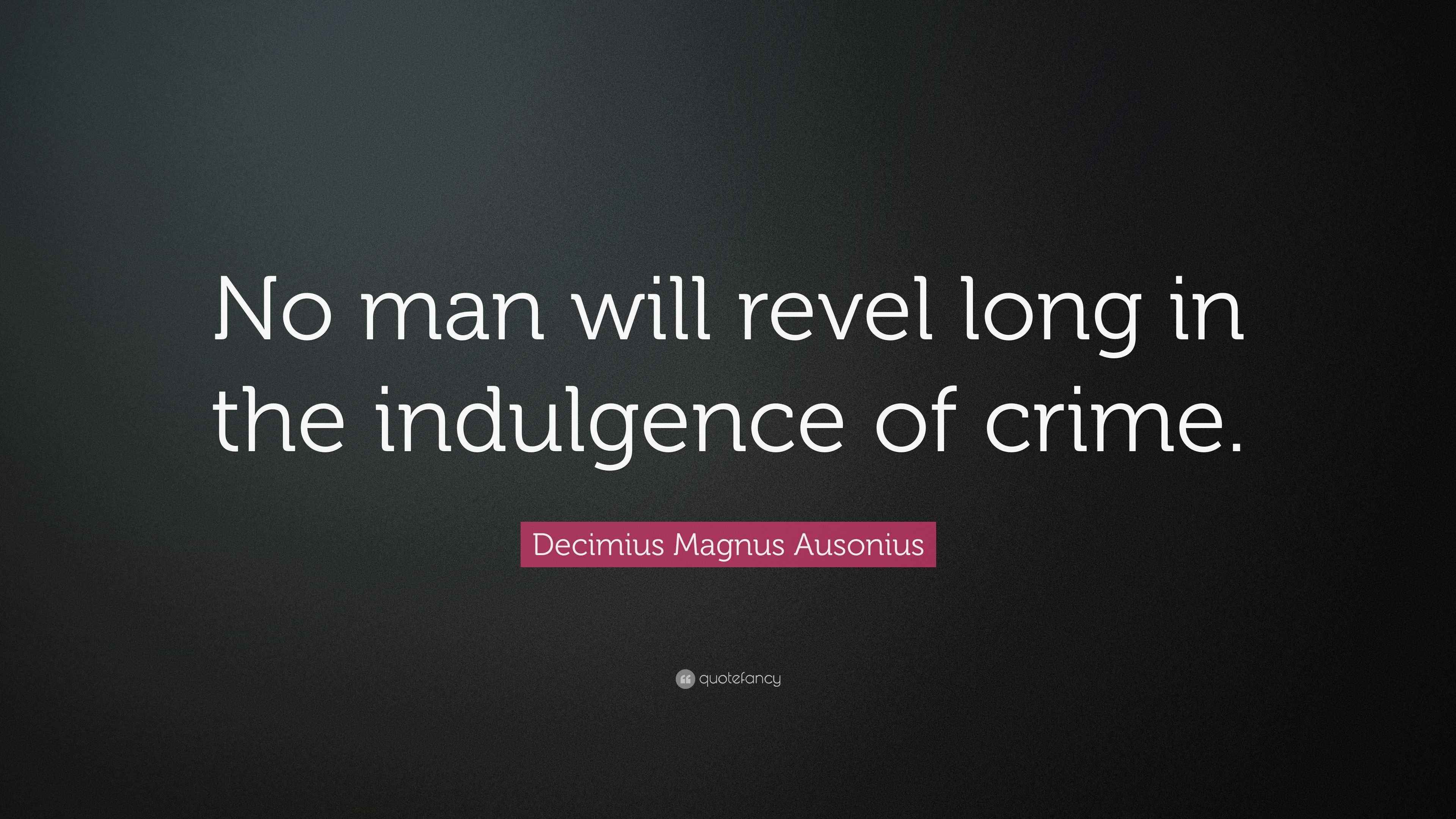 Decimius Magnus Ausonius Quote: “No man will revel long in the ...
