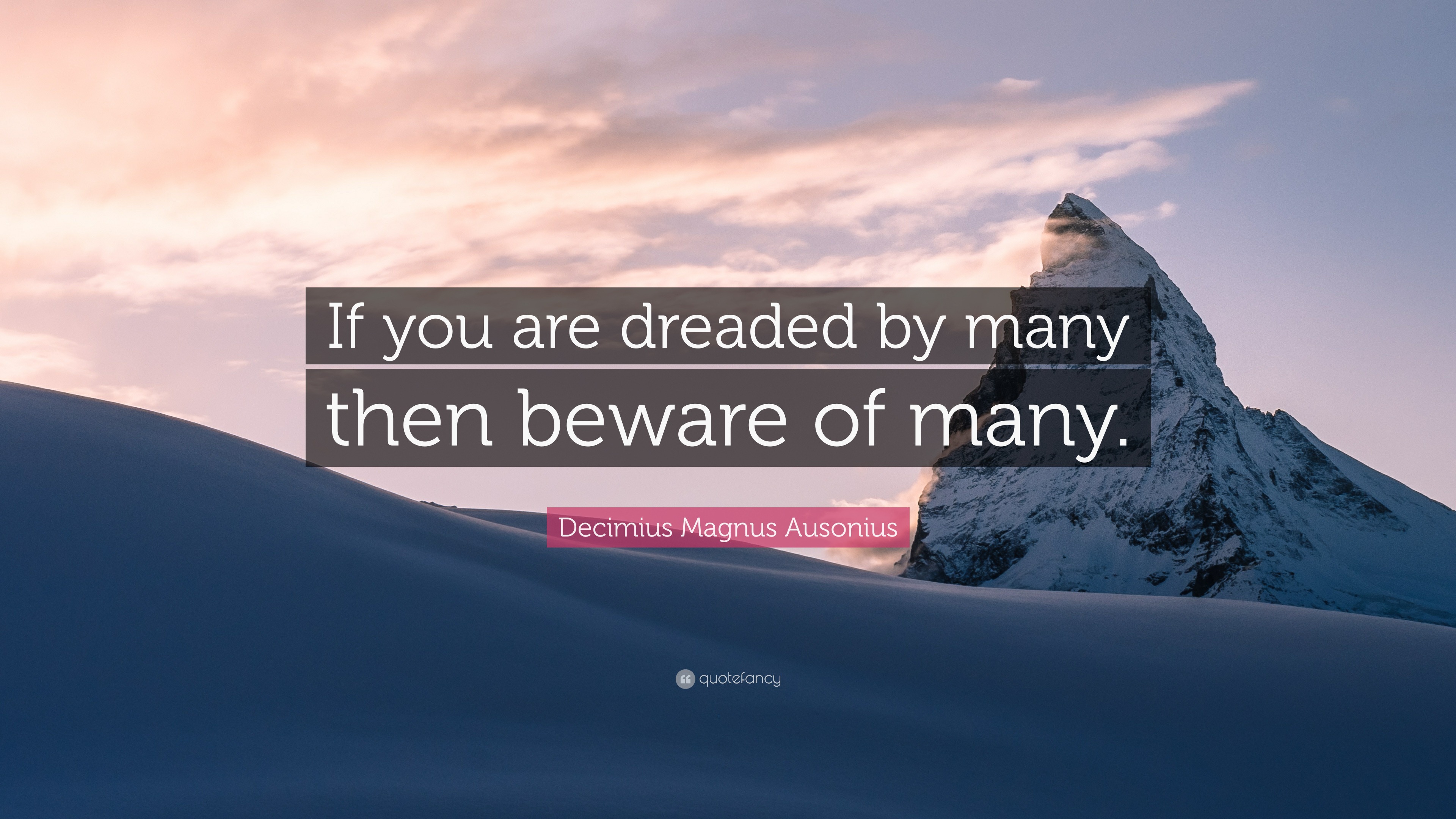 Decimius Magnus Ausonius Quote: “If you are dreaded by many then beware ...