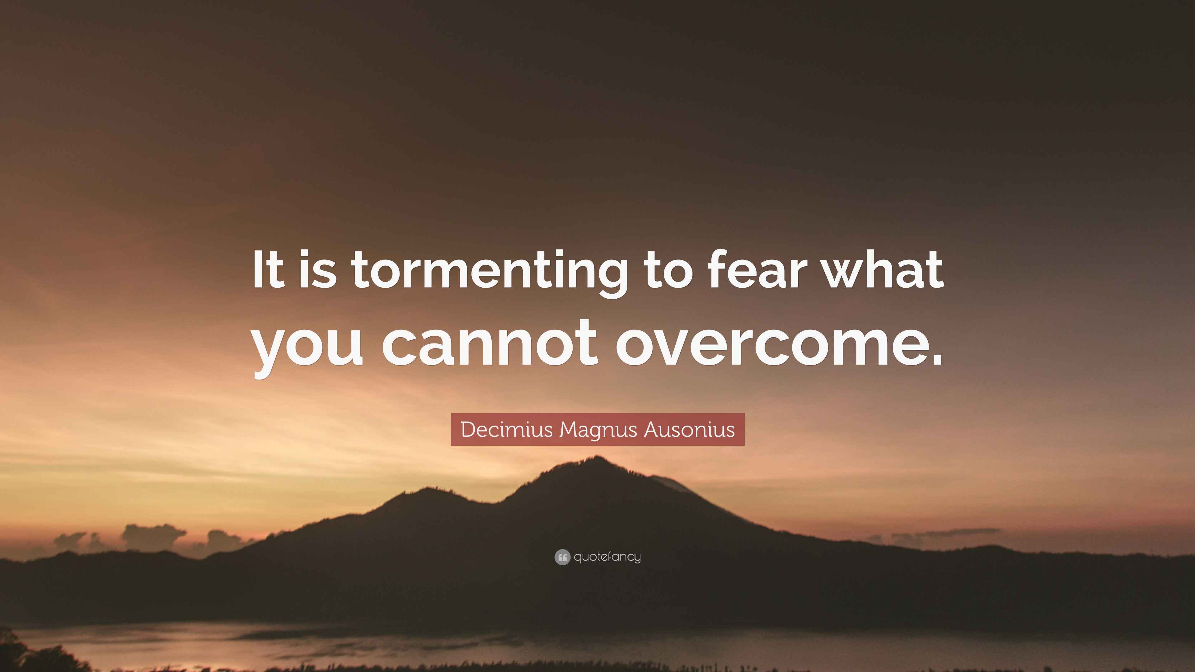 Decimius Magnus Ausonius Quote: “It is tormenting to fear what you ...