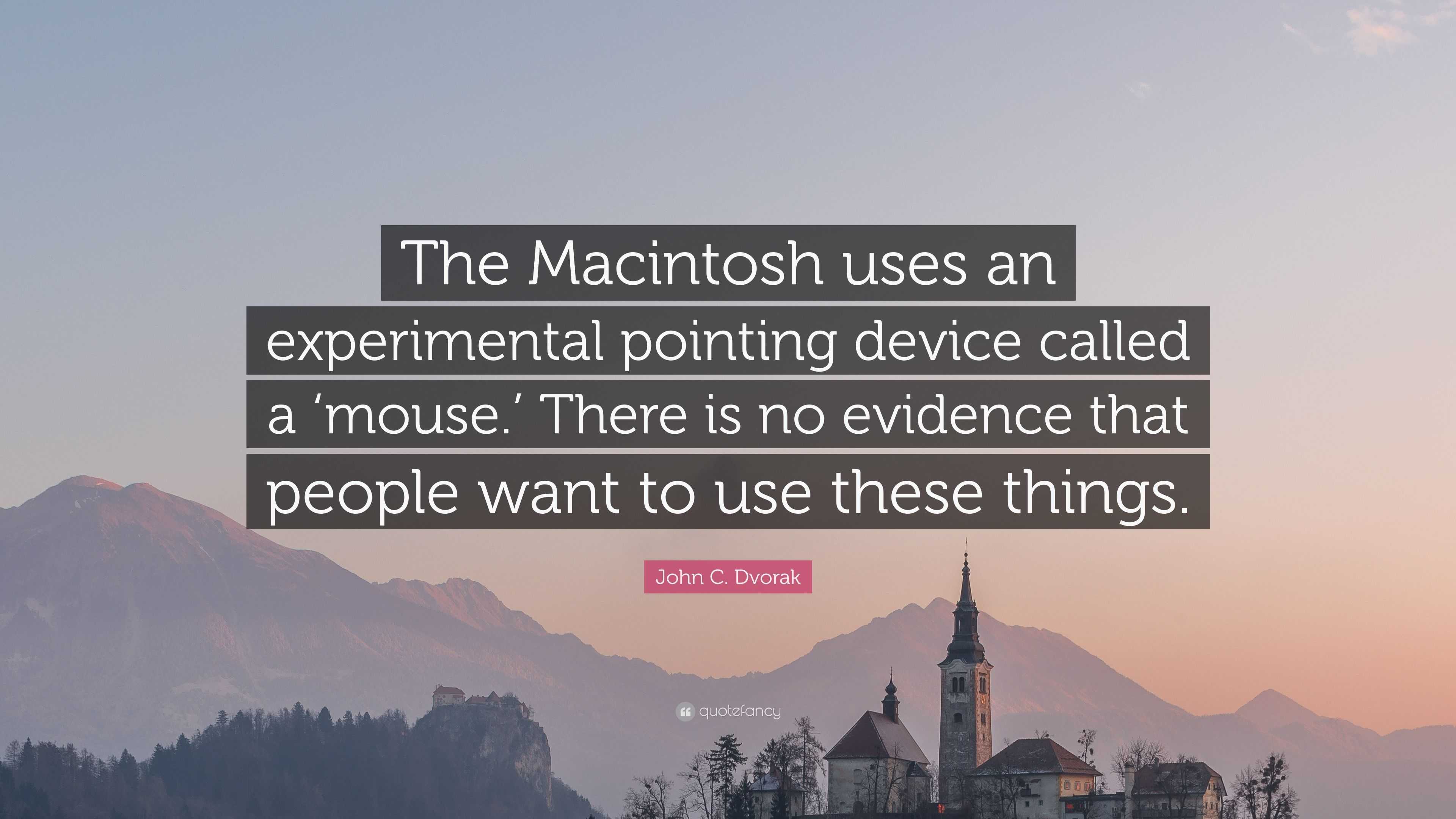 John C. Dvorak Quote: “The Macintosh uses an experimental pointing ...