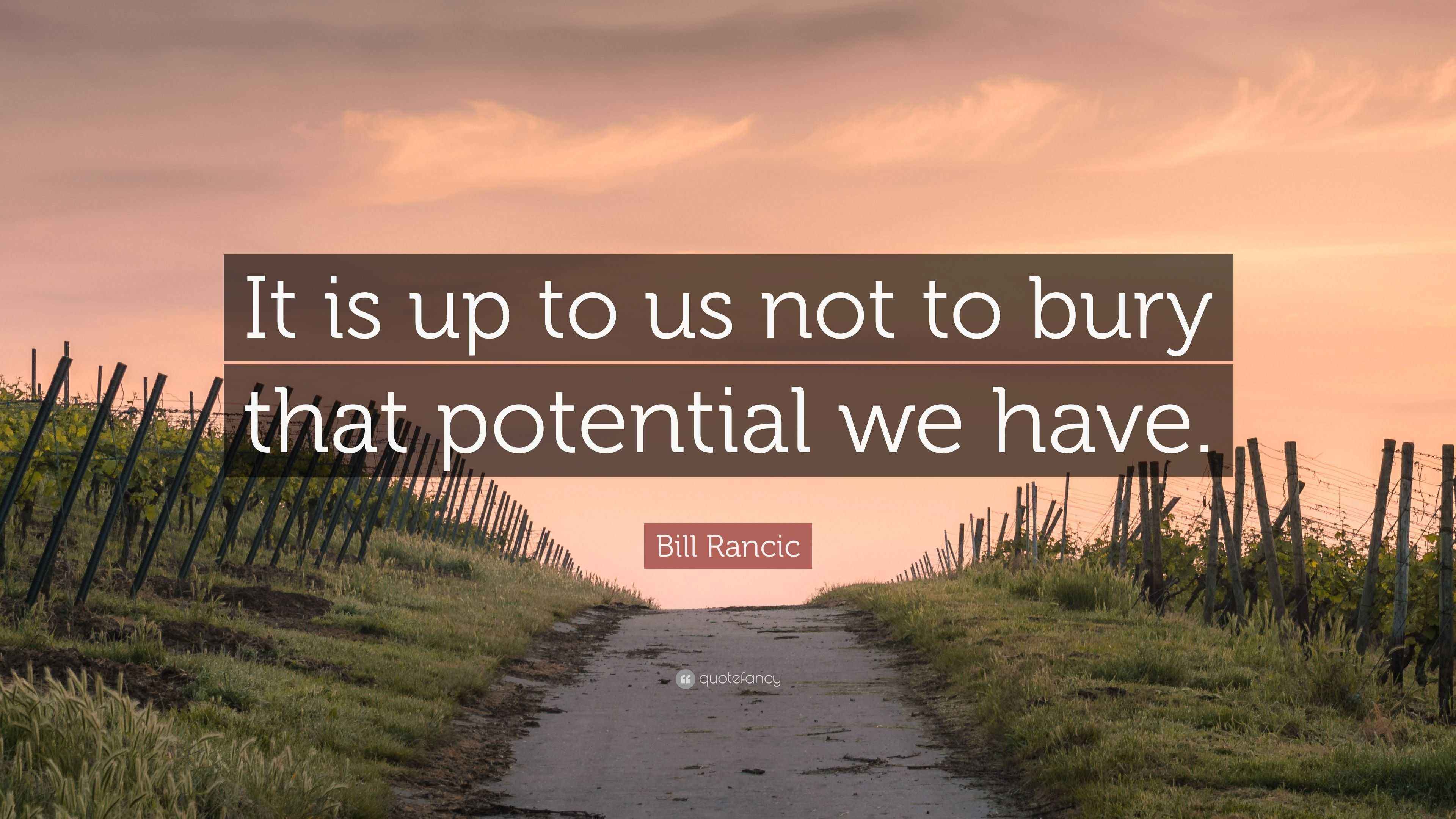 Bill Rancic Quote: “It is up to us not to bury that potential we have.”