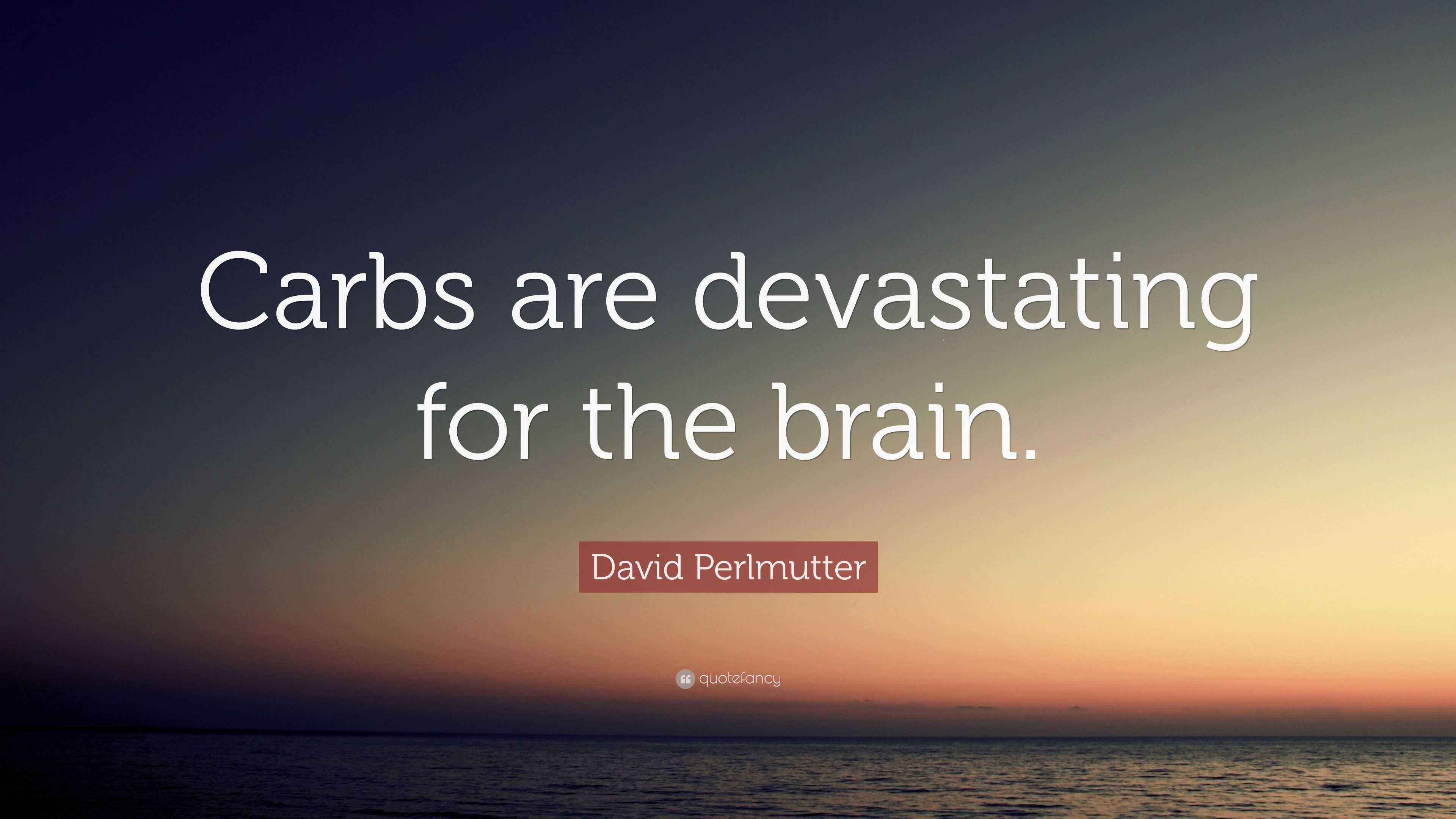 David Perlmutter Quote: “Carbs are devastating for the brain.”
