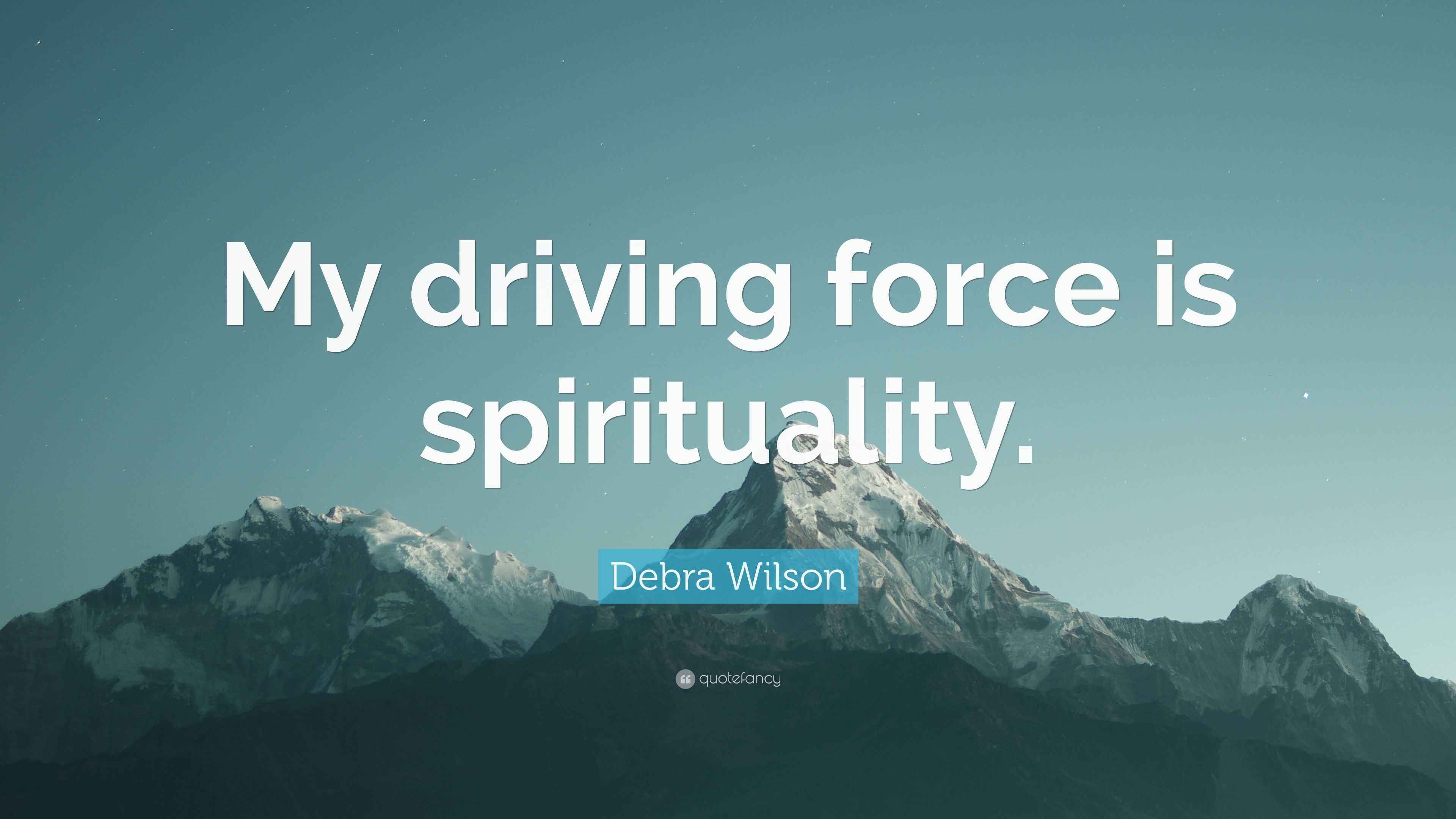Debra Wilson Quote: “My driving force is spirituality.”