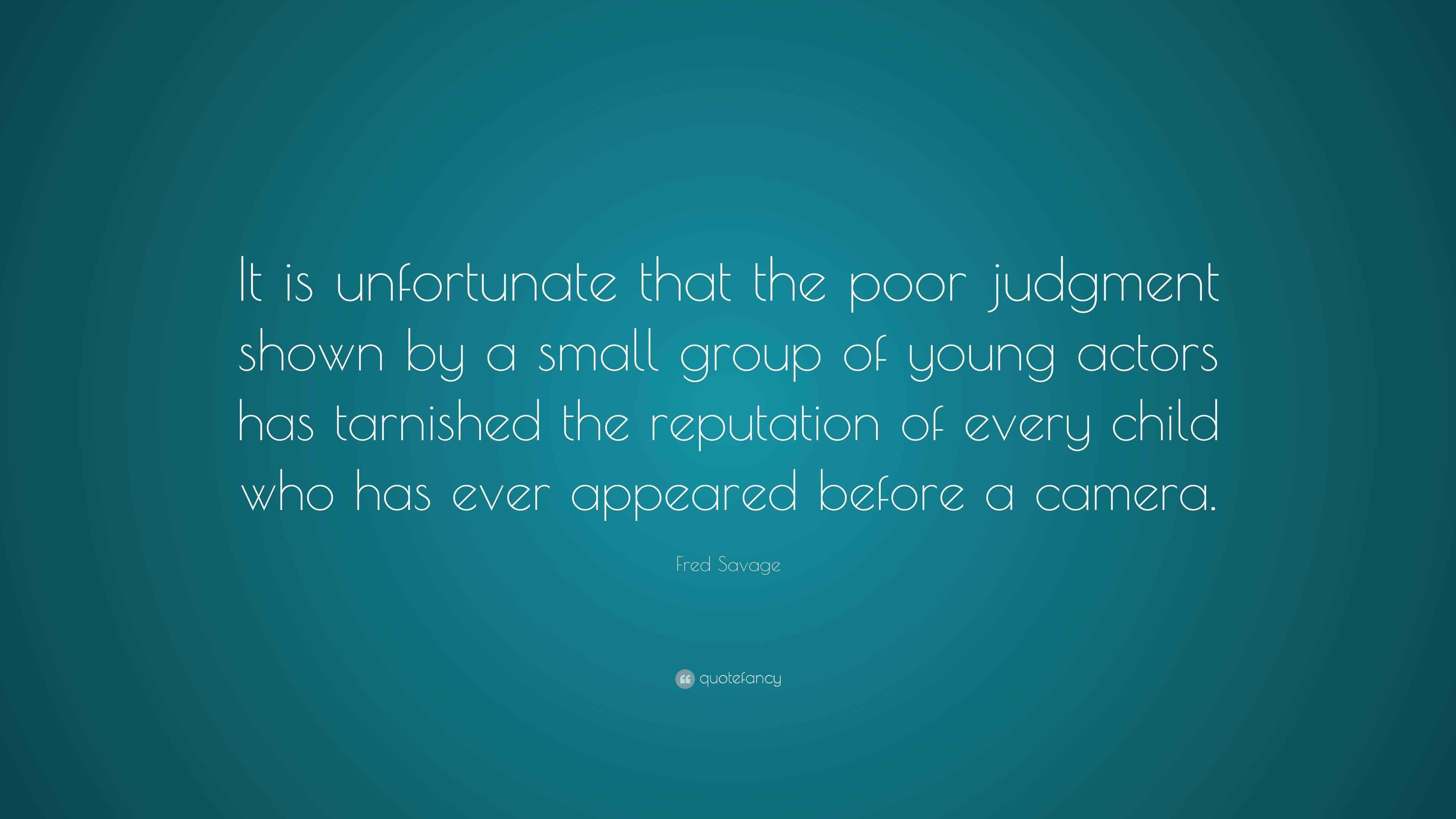 Fred Savage Quote: “It is unfortunate that the poor judgment shown by a ...