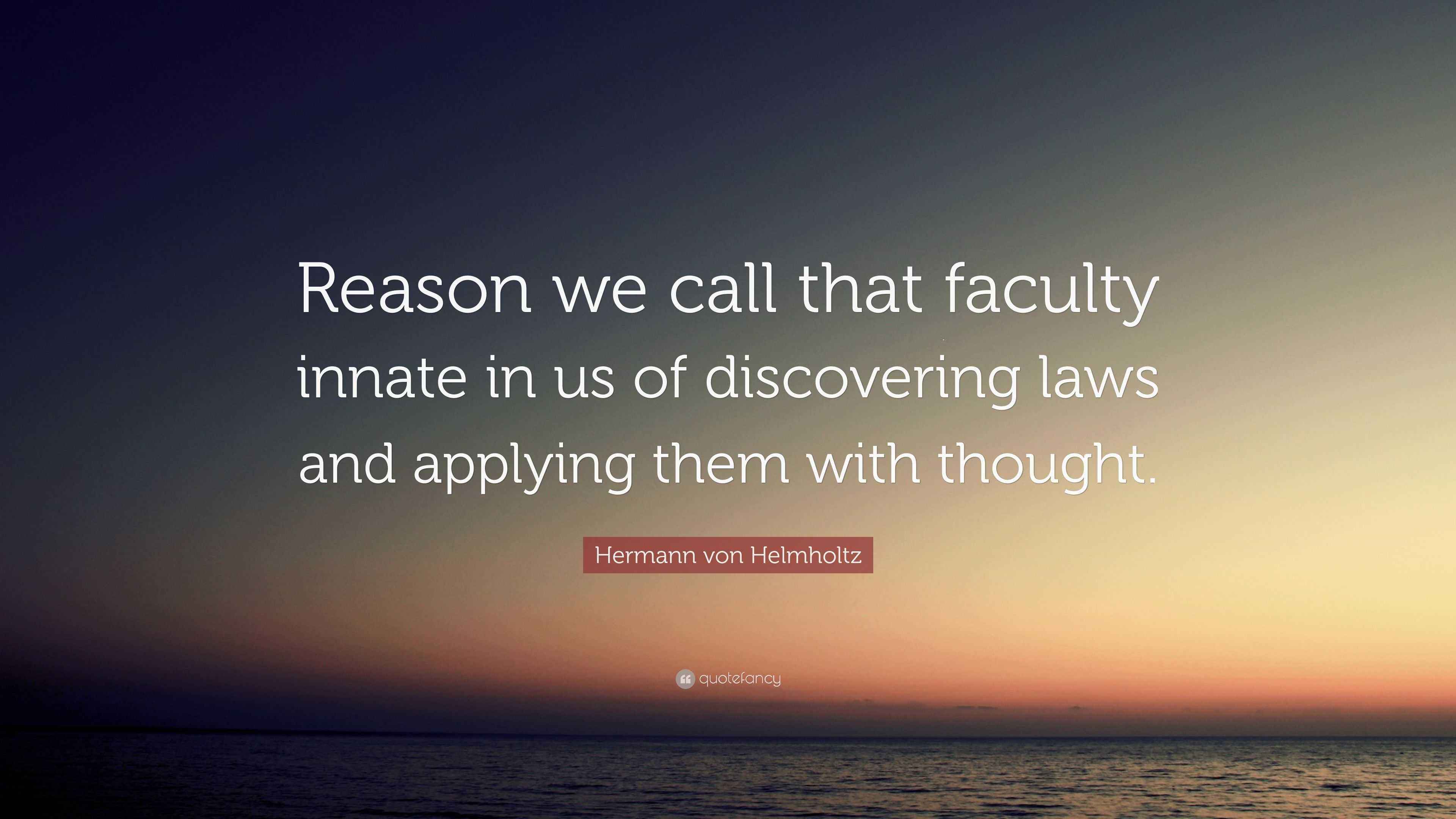 Hermann von Helmholtz Quote: “Reason we call that faculty innate in us ...