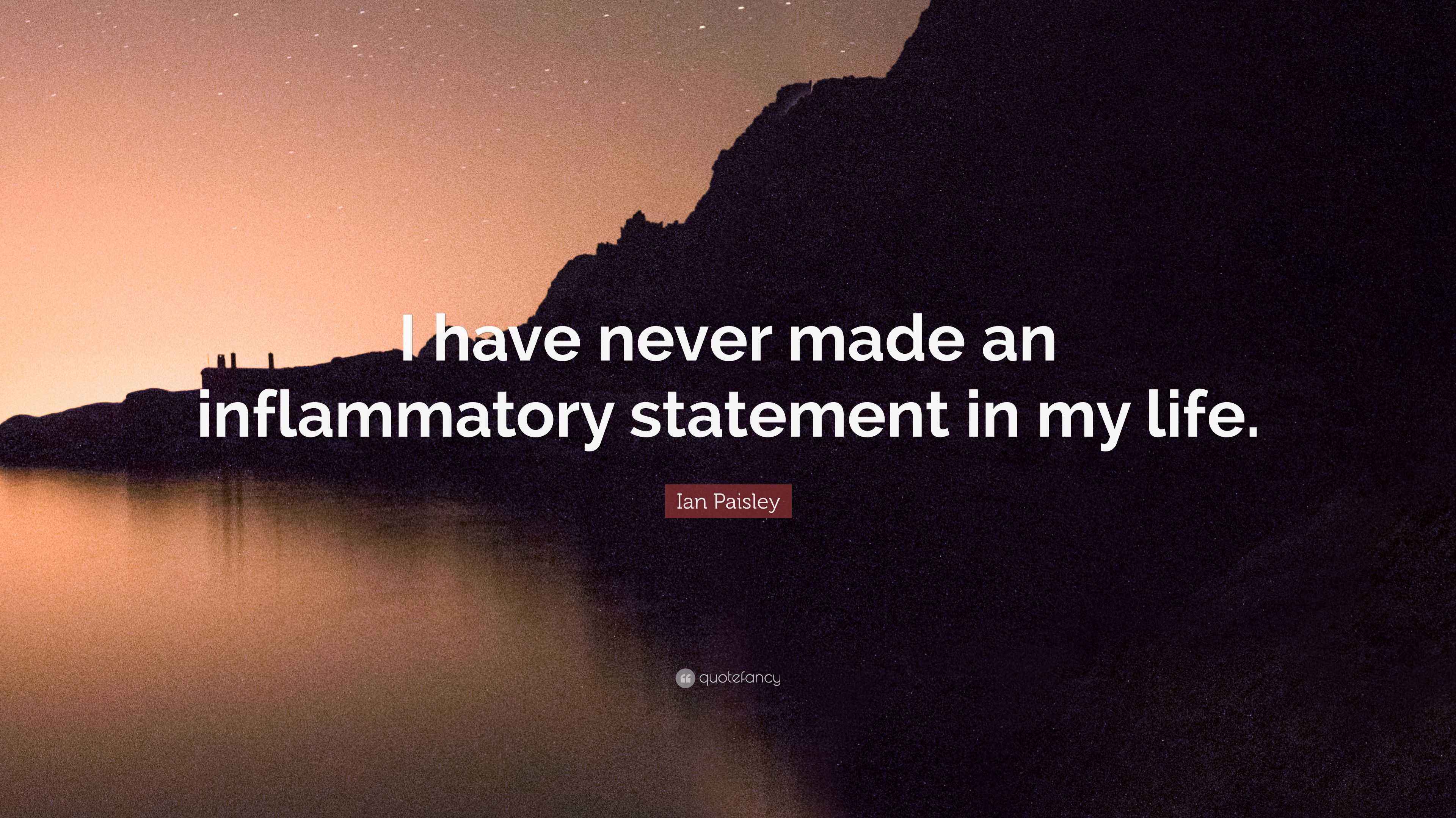 Ian Paisley Quote: “I have never made an inflammatory statement in my ...