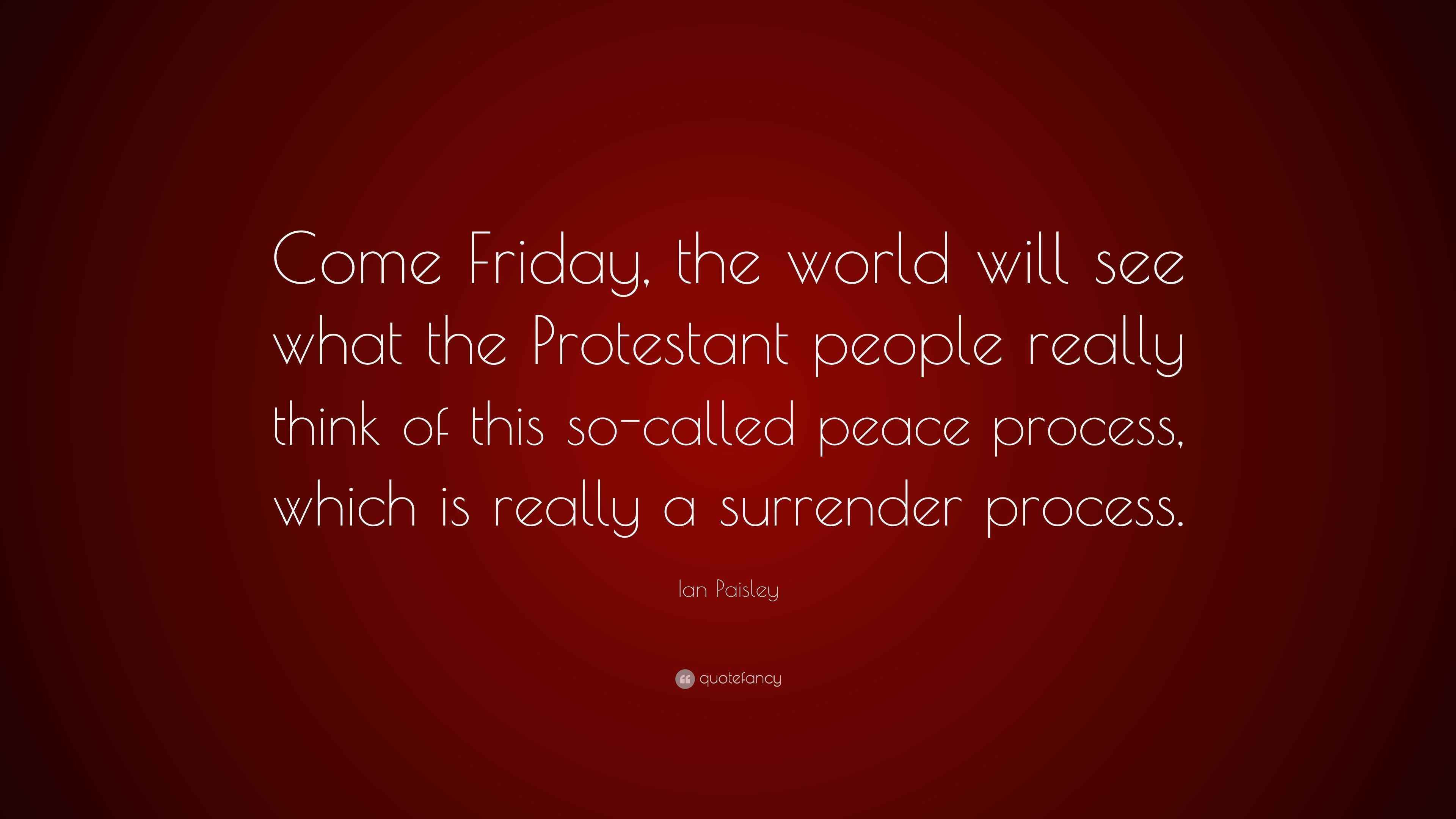 Ian Paisley Quote: “Come Friday, the world will see what the Protestant ...