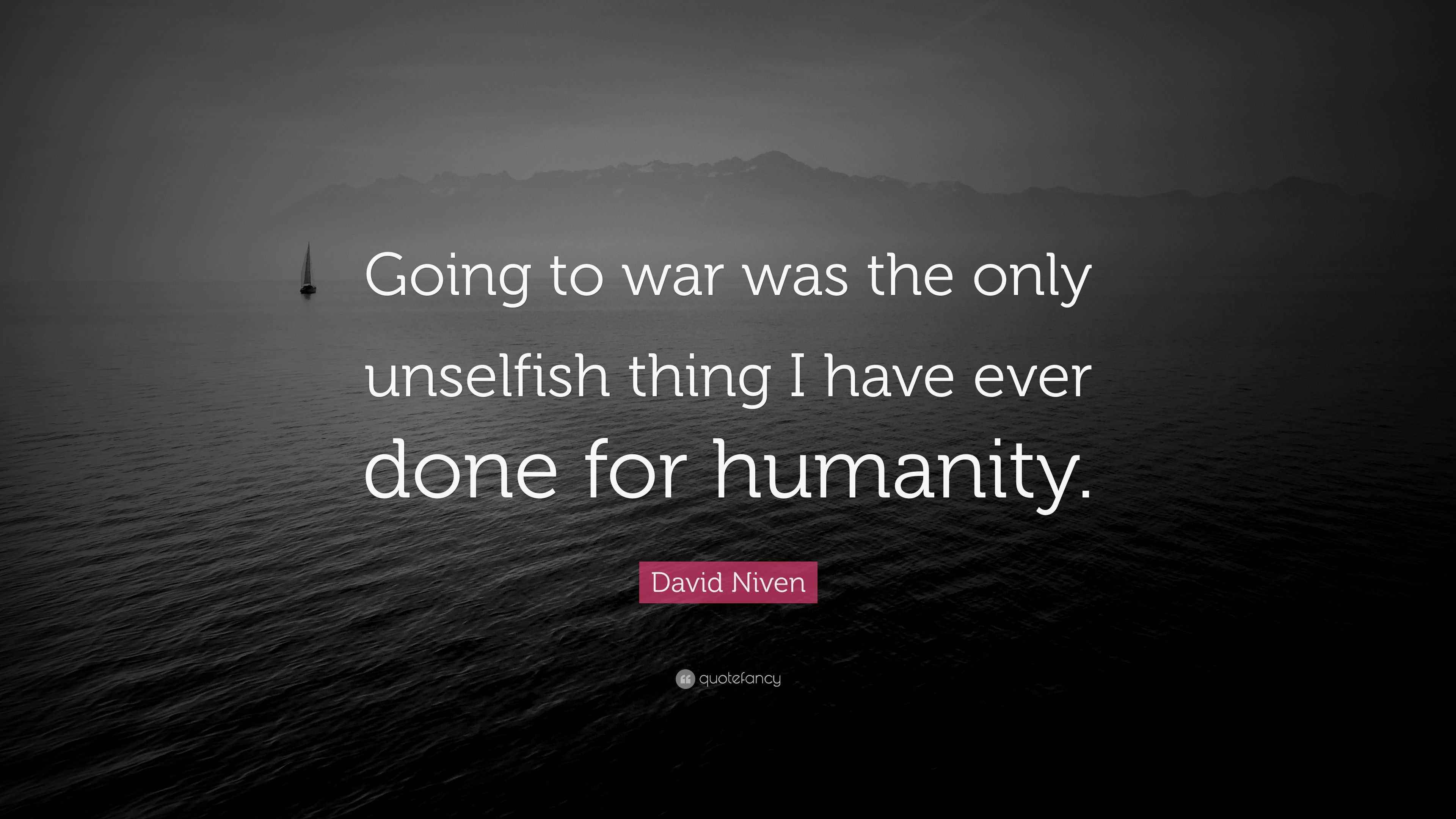 David Niven Quote: “Going to war was the only unselfish thing I have ...