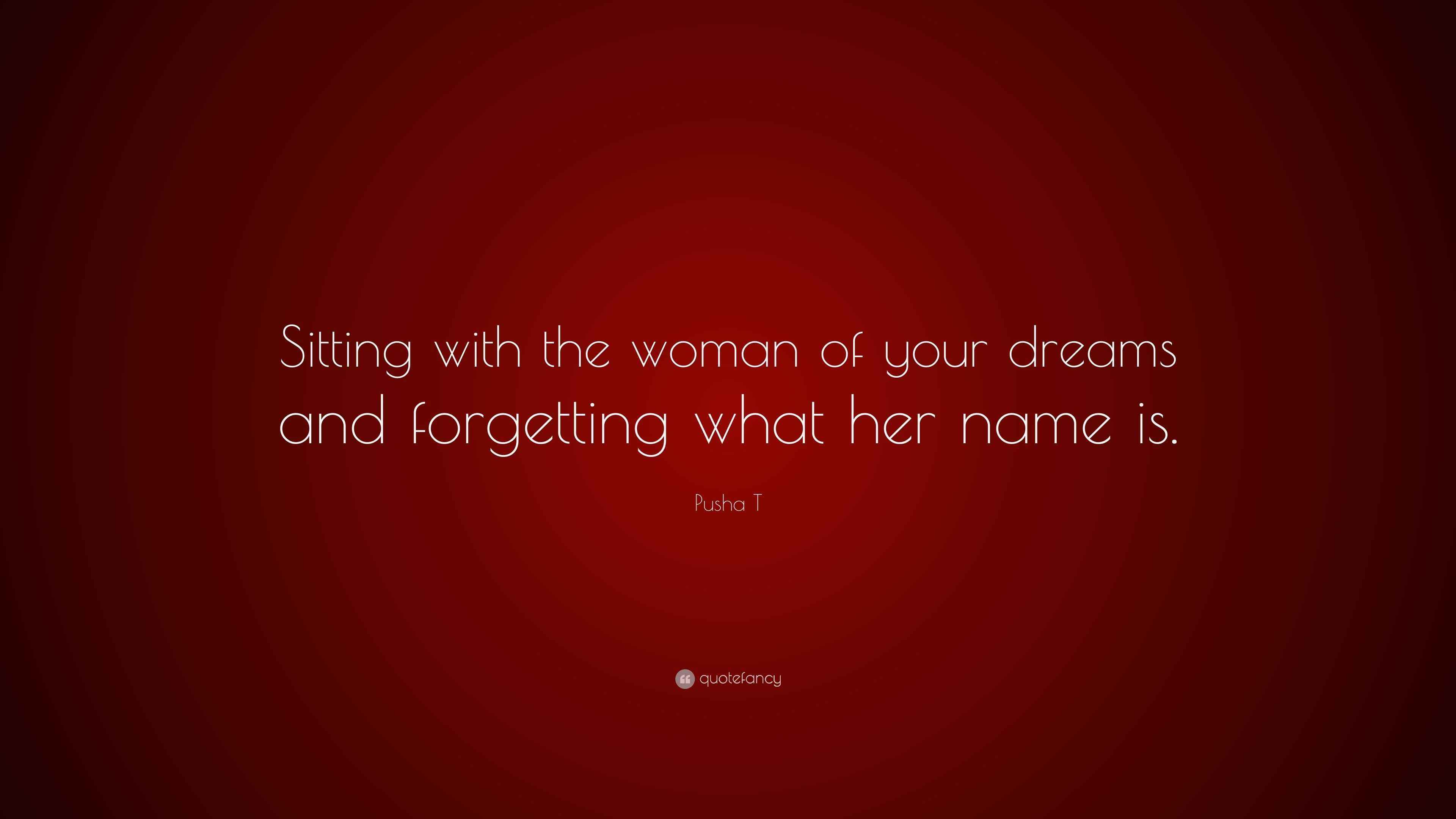 Pusha T Quote: “Sitting with the woman of your dreams and forgetting ...