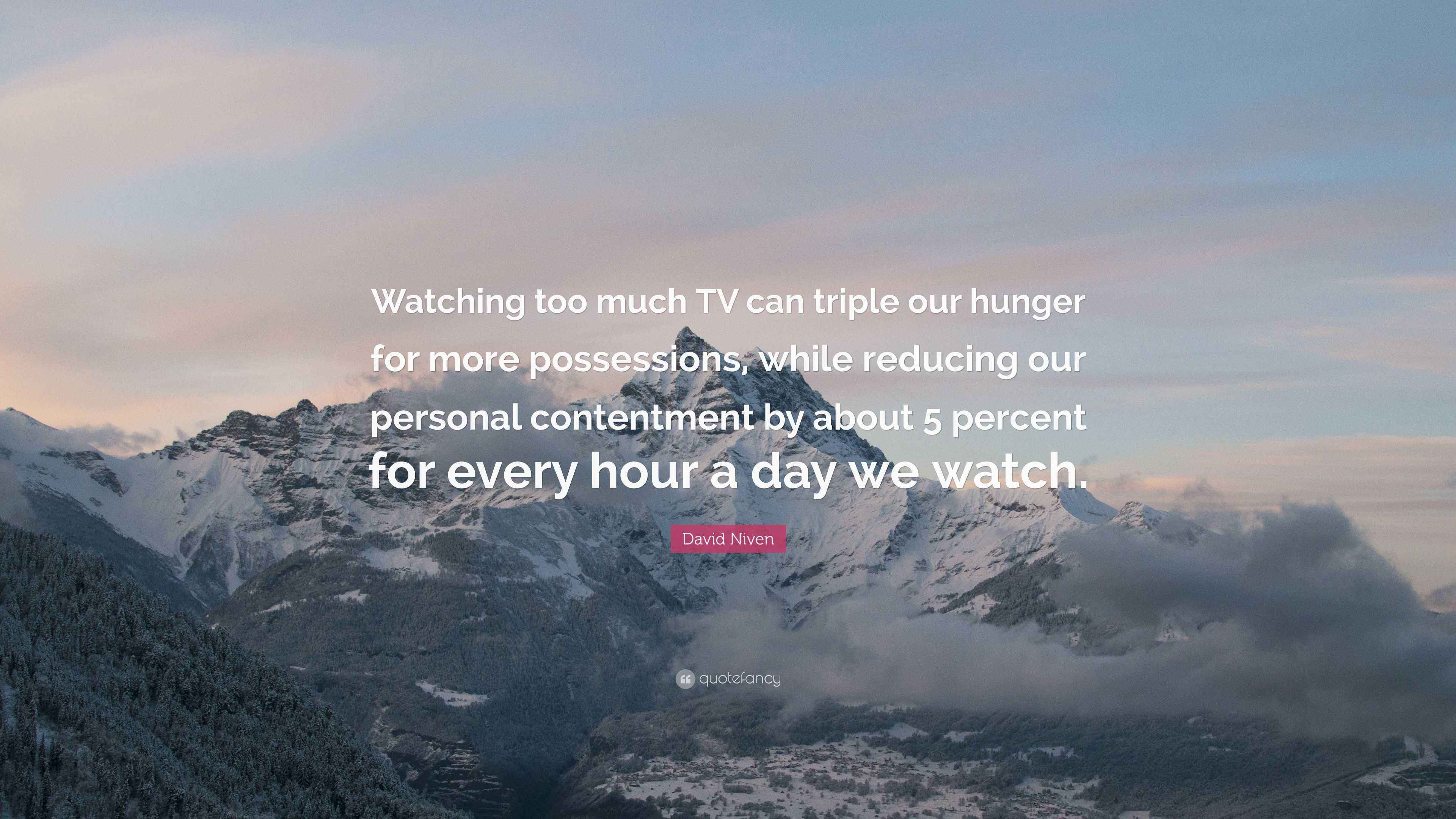 David Niven Quote: “Watching too much TV can triple our hunger for more ...