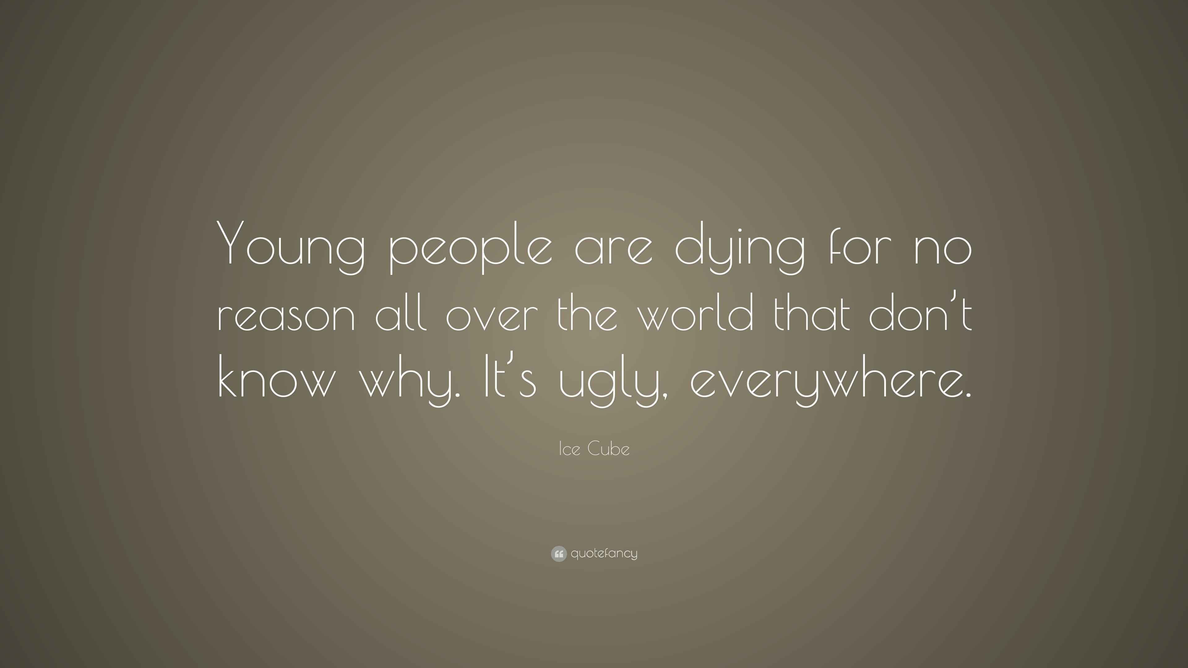 Ice Cube Quote: “Young people are dying for no reason all over the ...