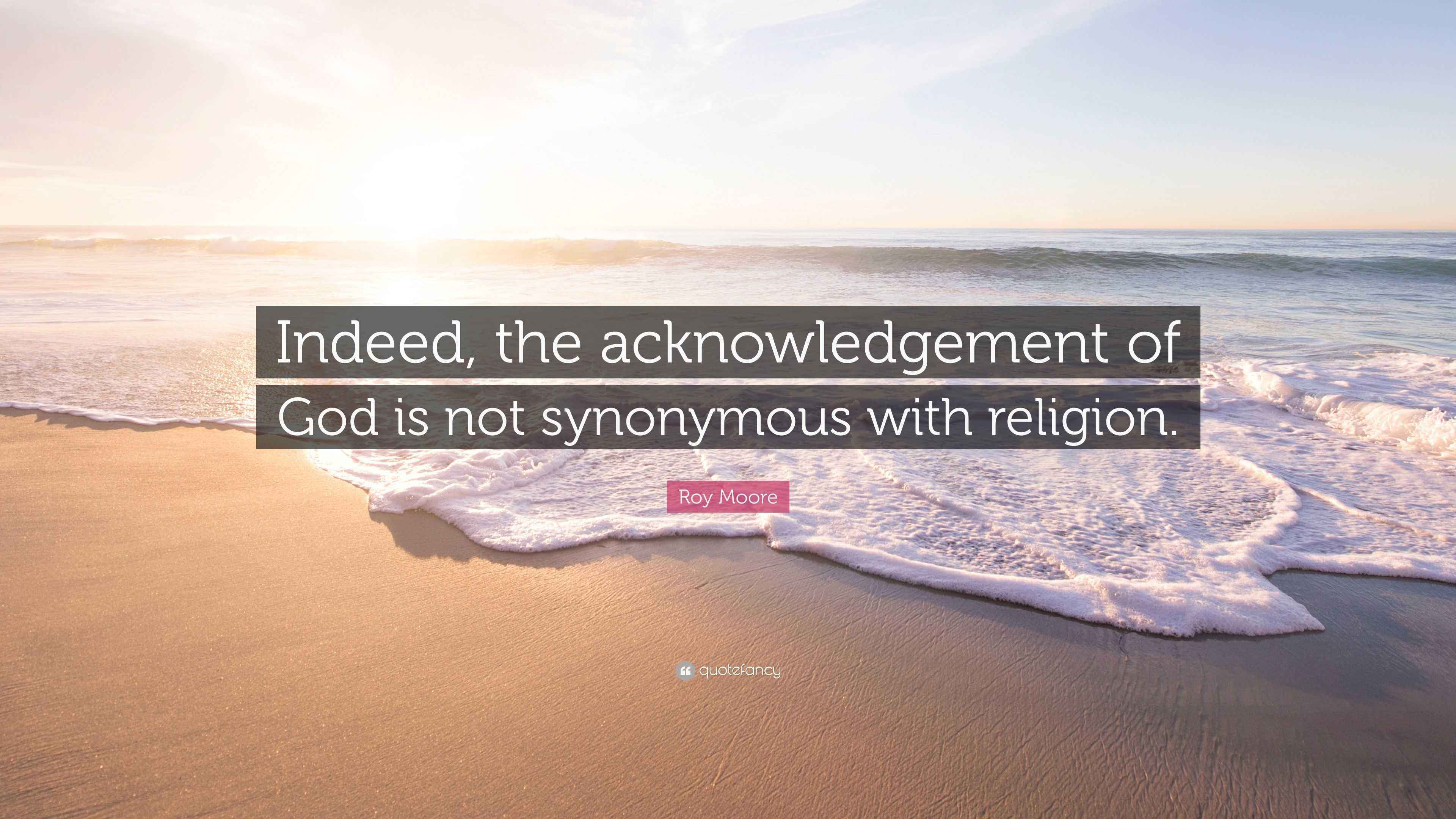 Roy Moore Quote: “Indeed, the acknowledgement of God is not synonymous ...