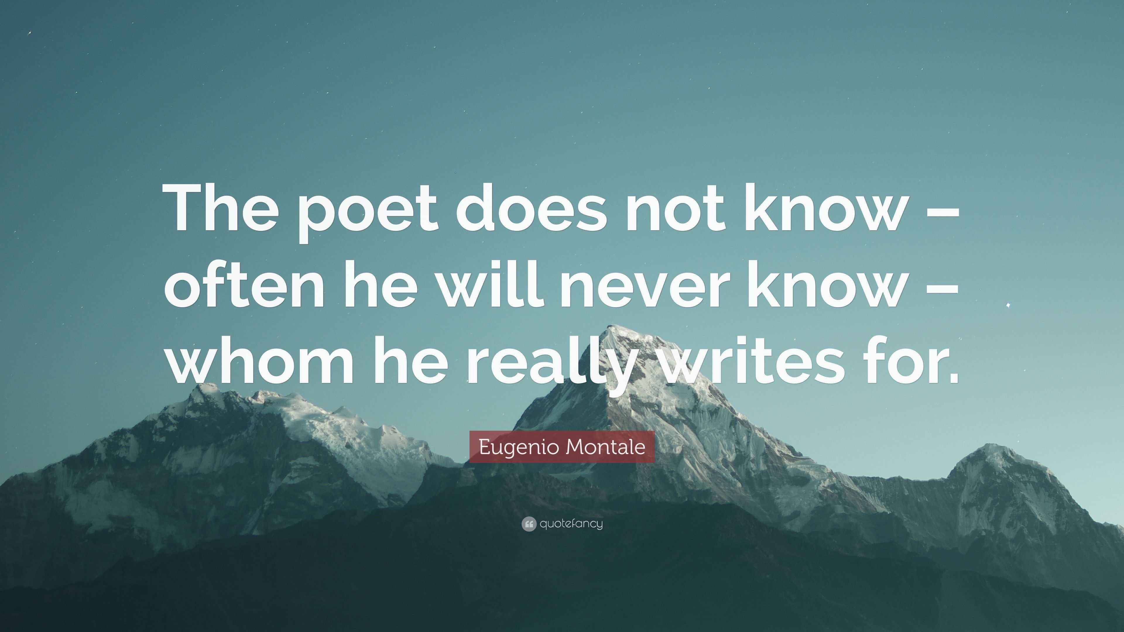 Eugenio Montale Quote: “The poet does not know – often he will never ...