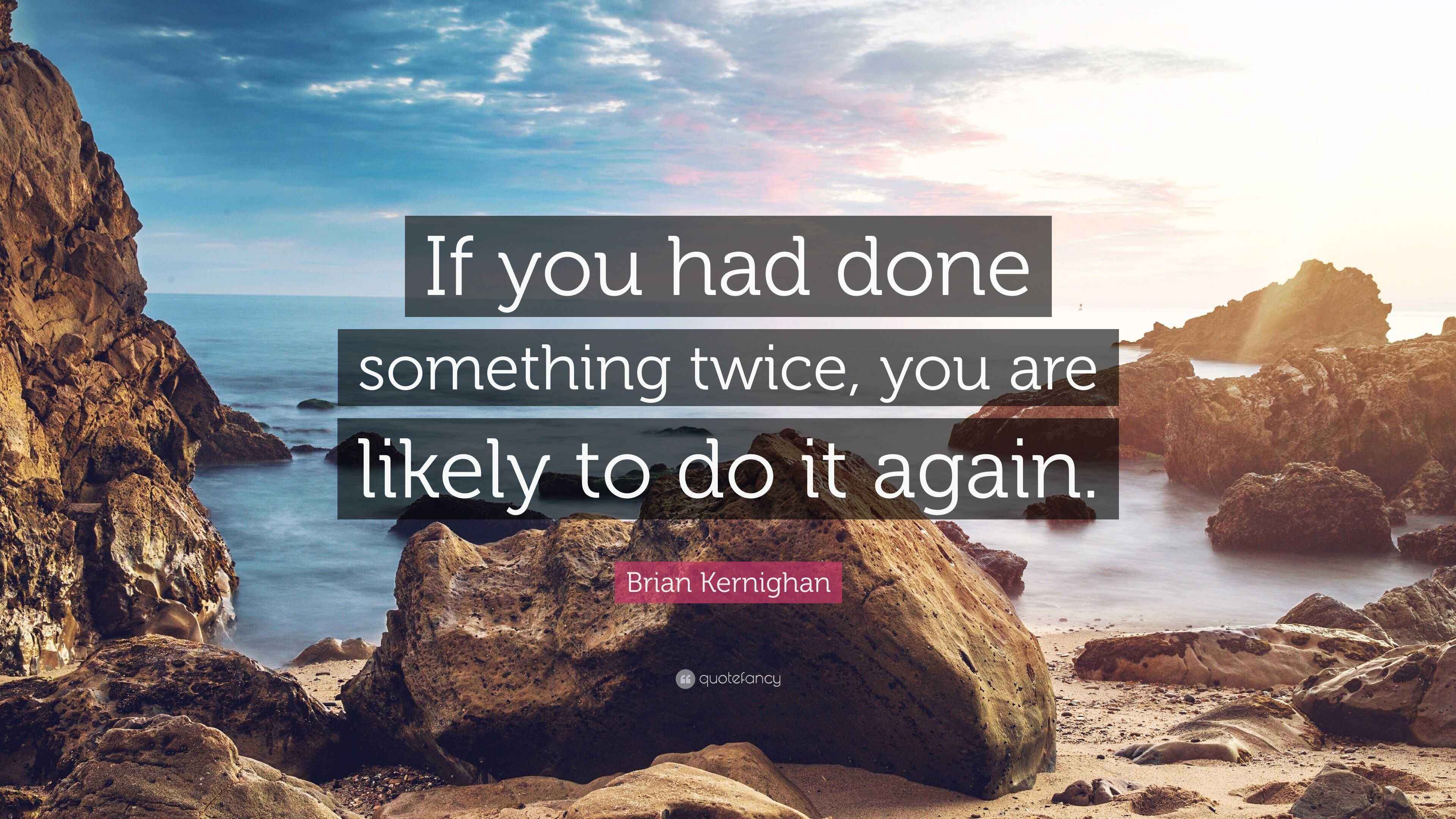 Brian Kernighan Quote: “If you had done something twice, you are likely ...