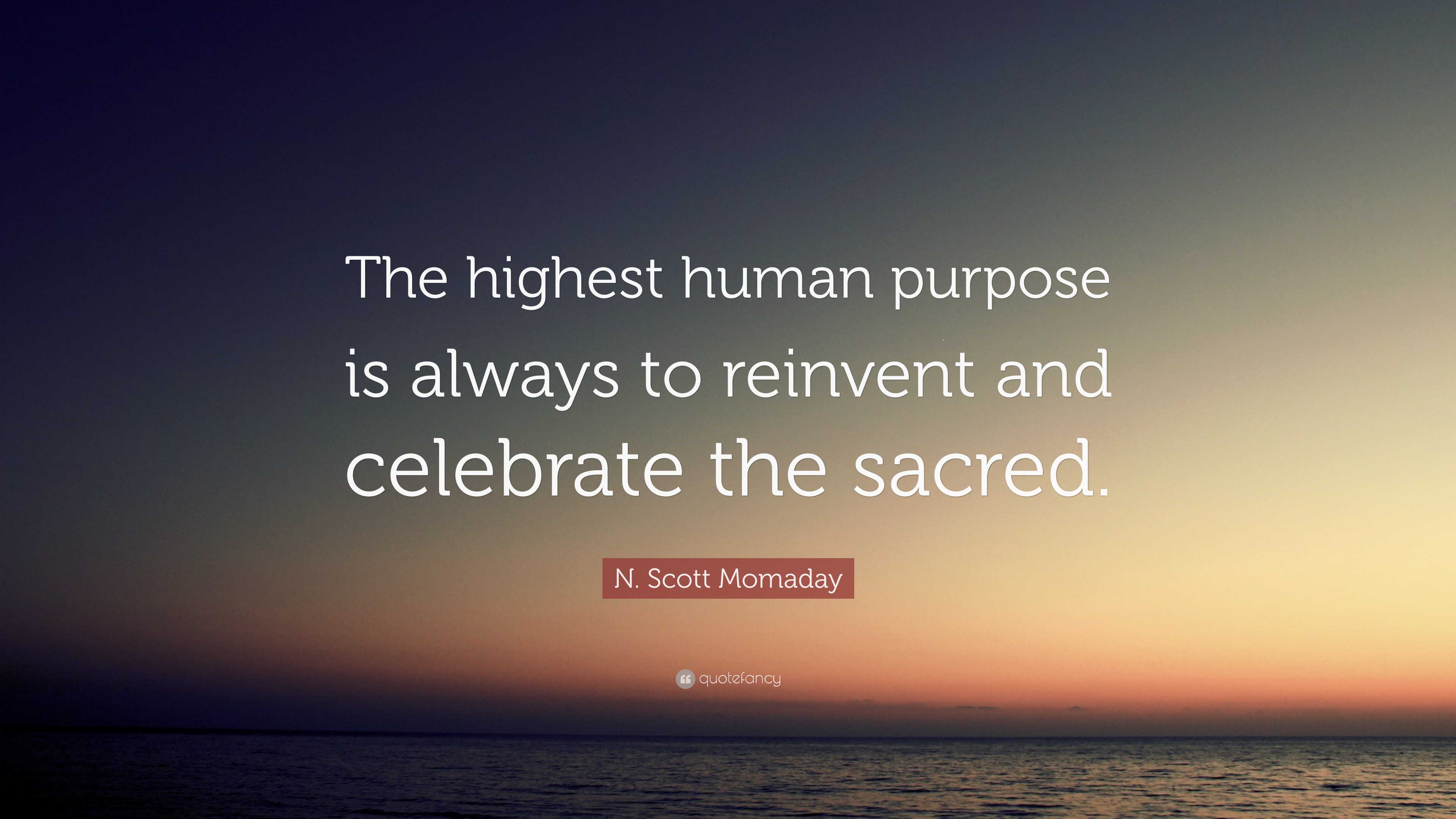 N. Scott Momaday Quote: “The highest human purpose is always to ...