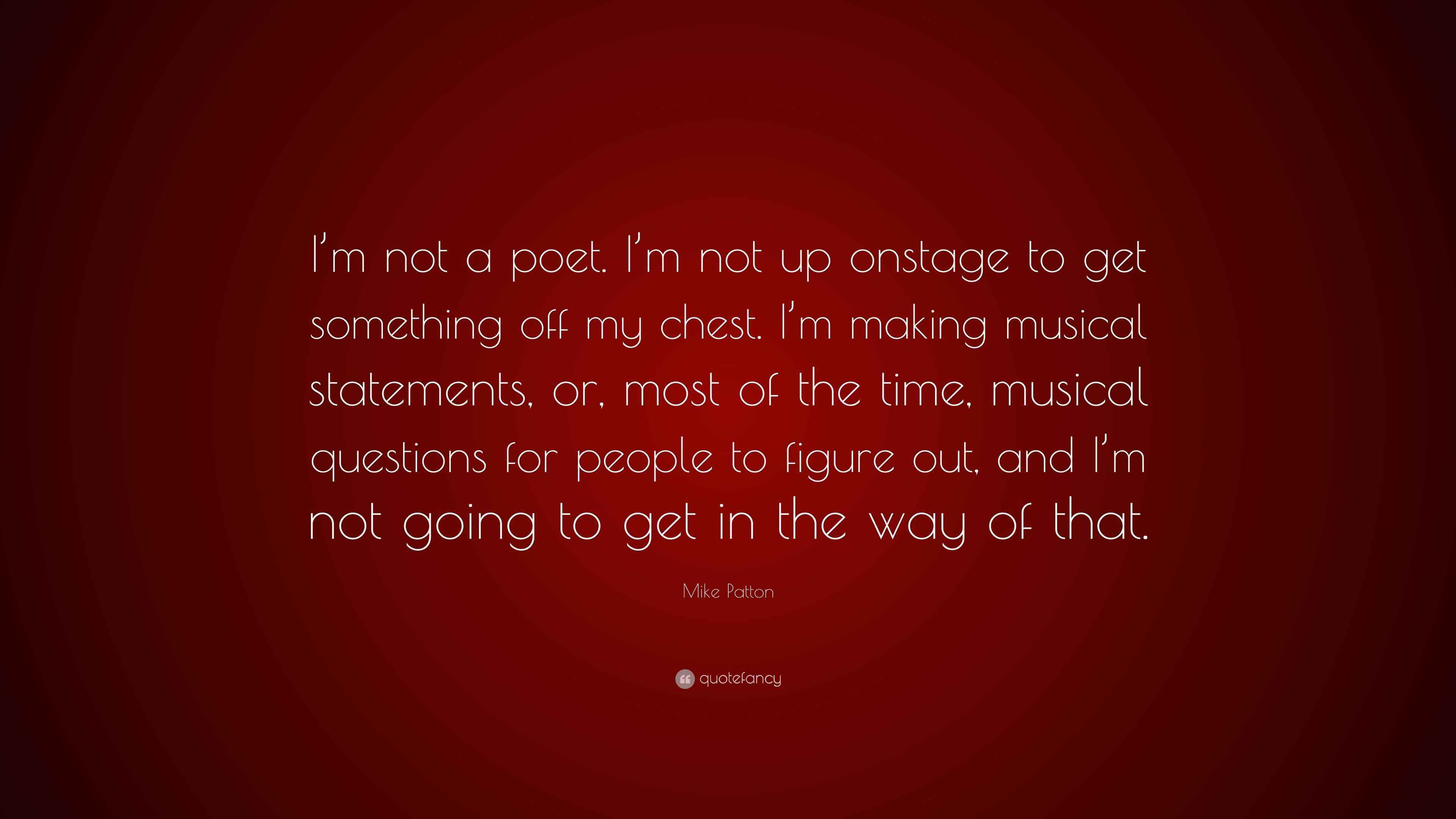 Mike Patton Quote: “I’m not a poet. I’m not up onstage to get something ...