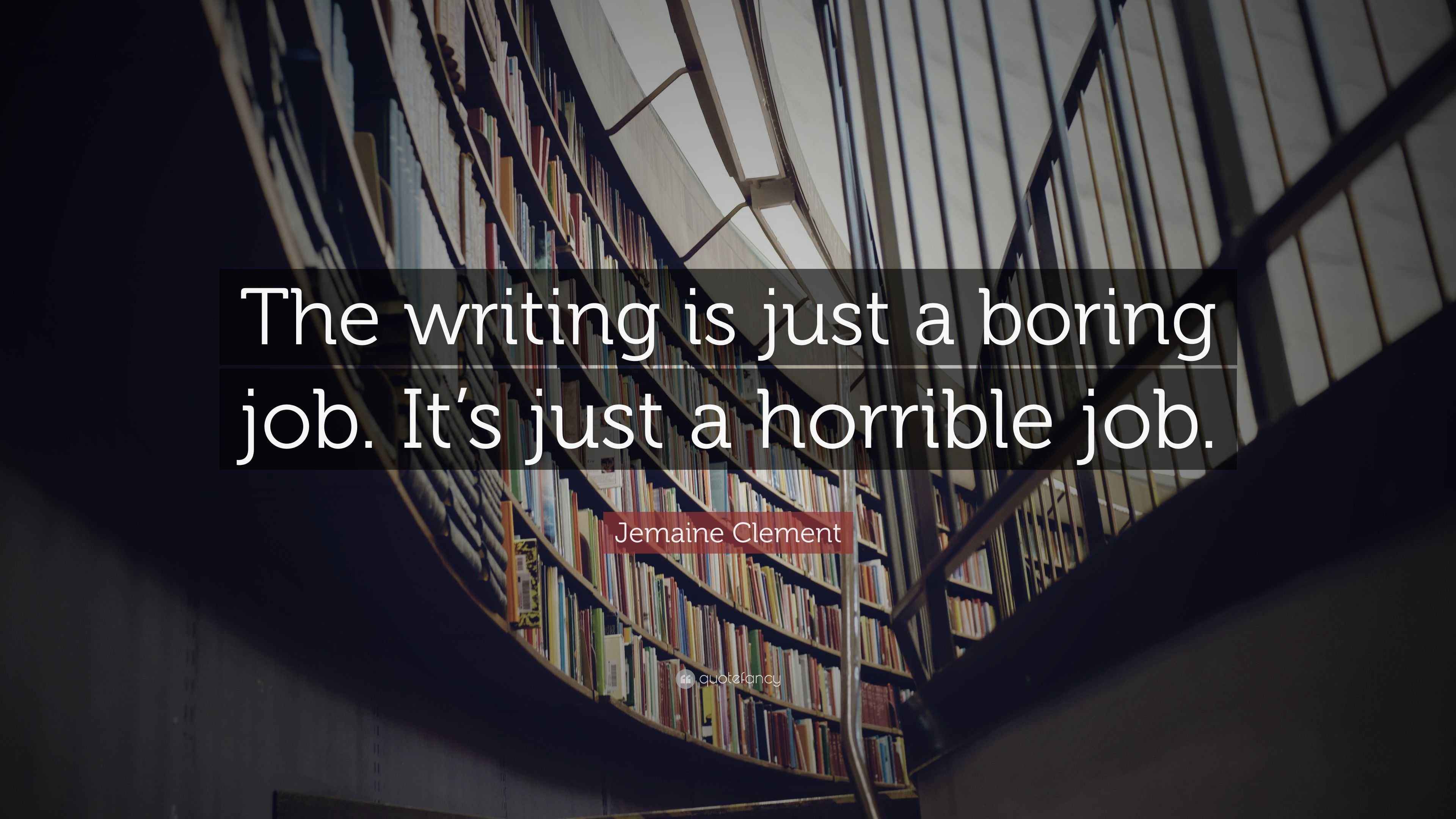 Jemaine Clement Quote: “The writing is just a boring job. It’s just a ...