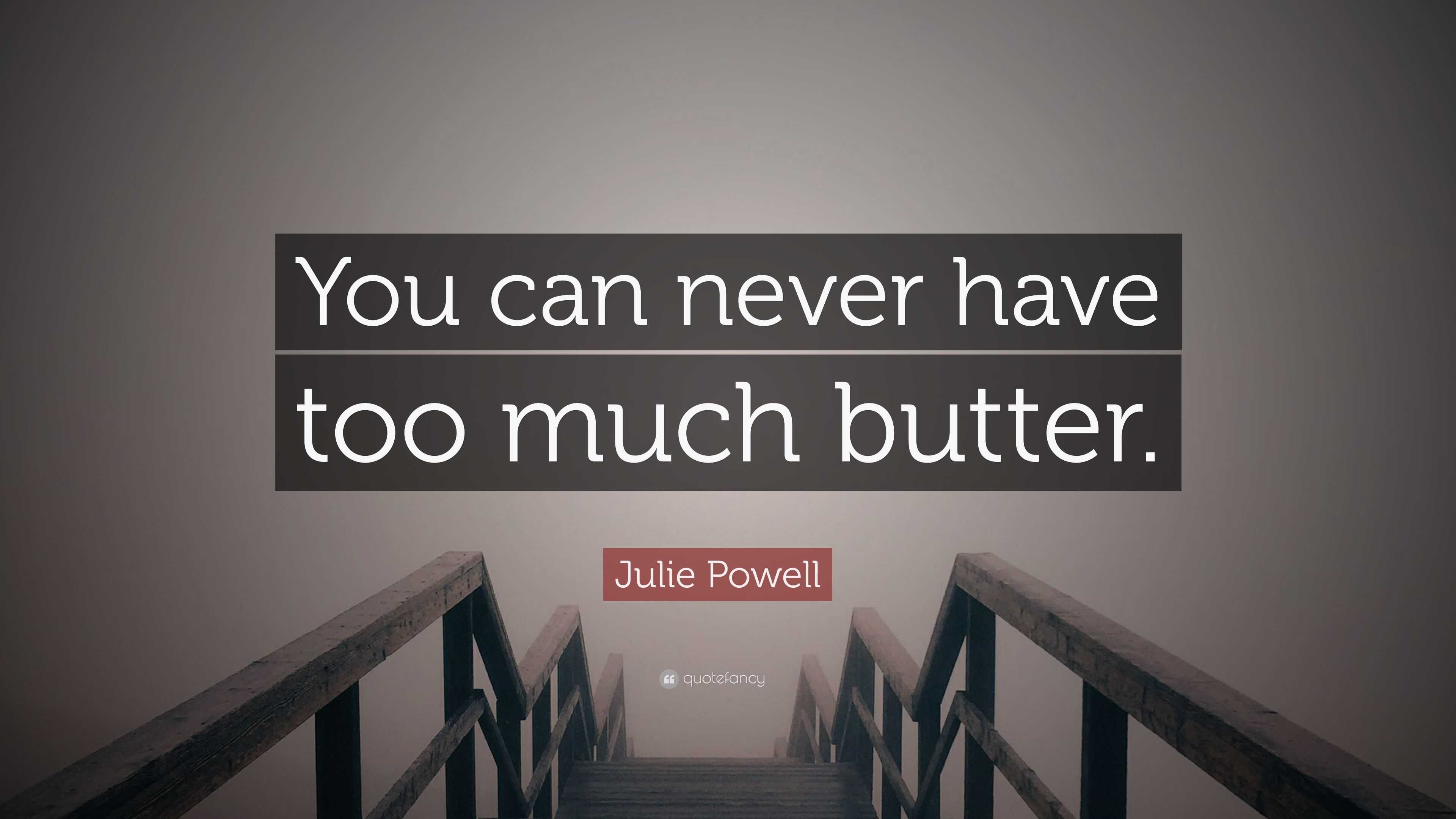 Julie Powell Quote: “You can never have too much butter.”